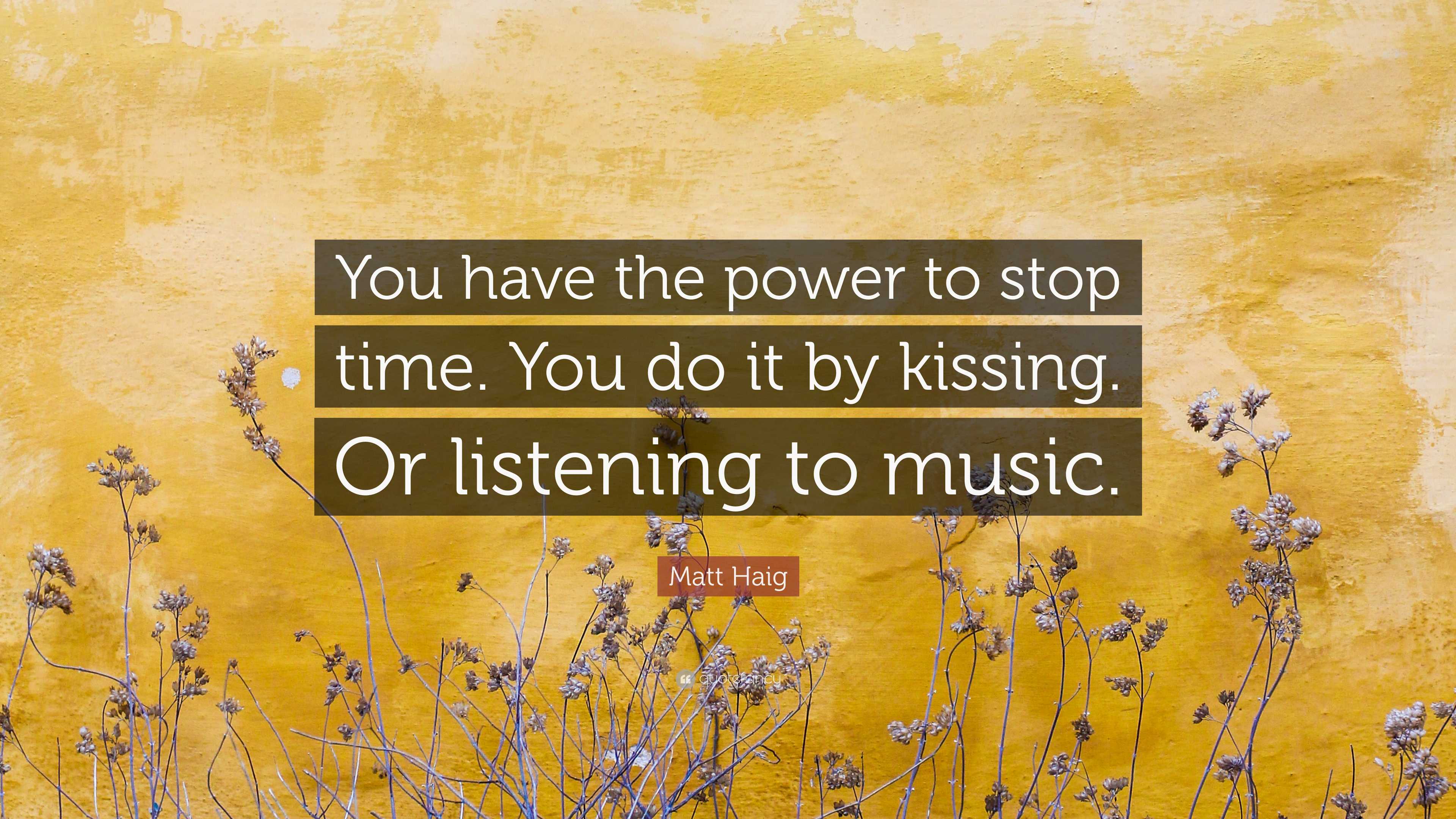 Matt Haig Quote: “You have the power to stop time. You do it by kissing ...