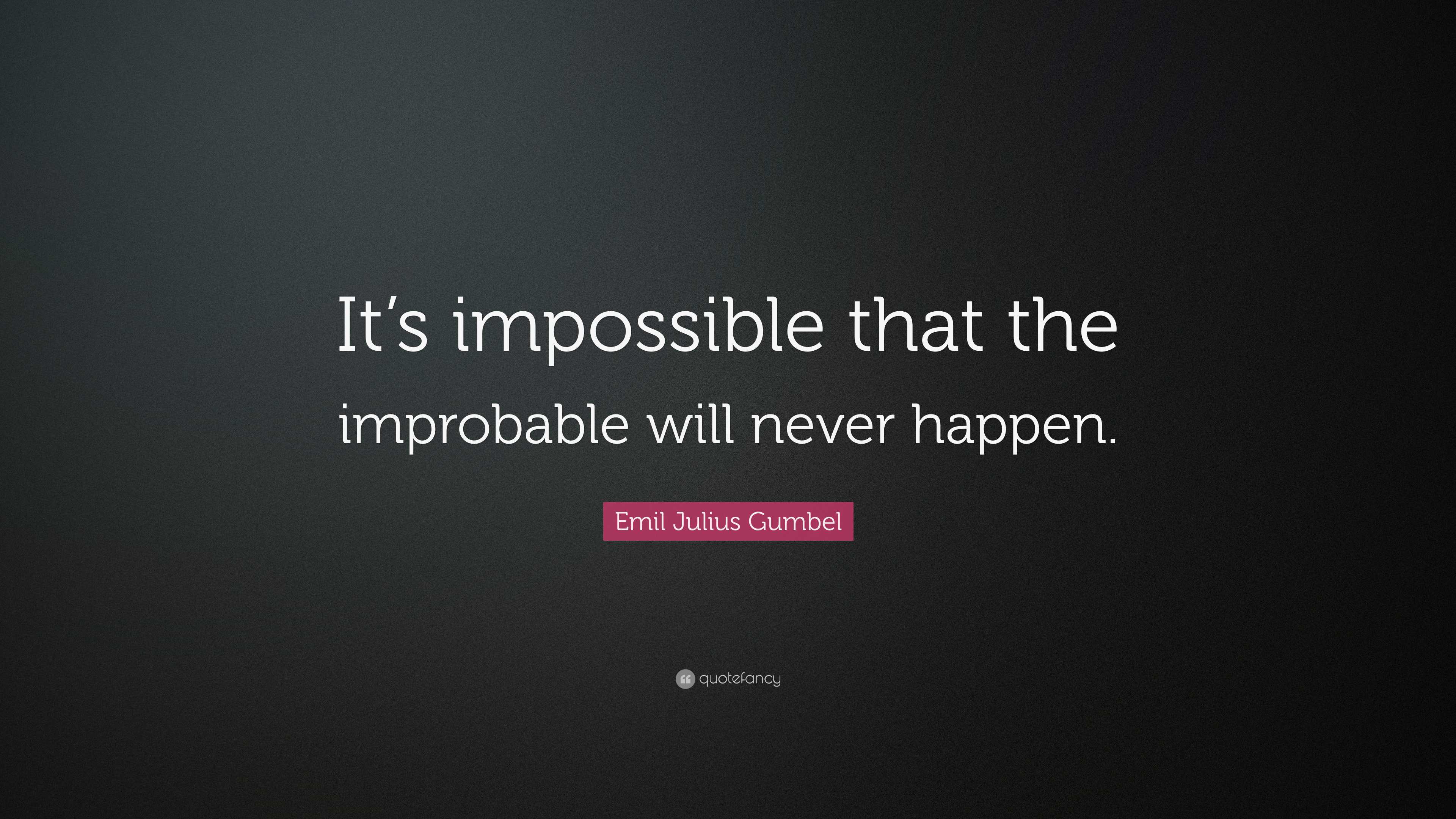 Emil Julius Gumbel Quote: “It’s impossible that the improbable will ...