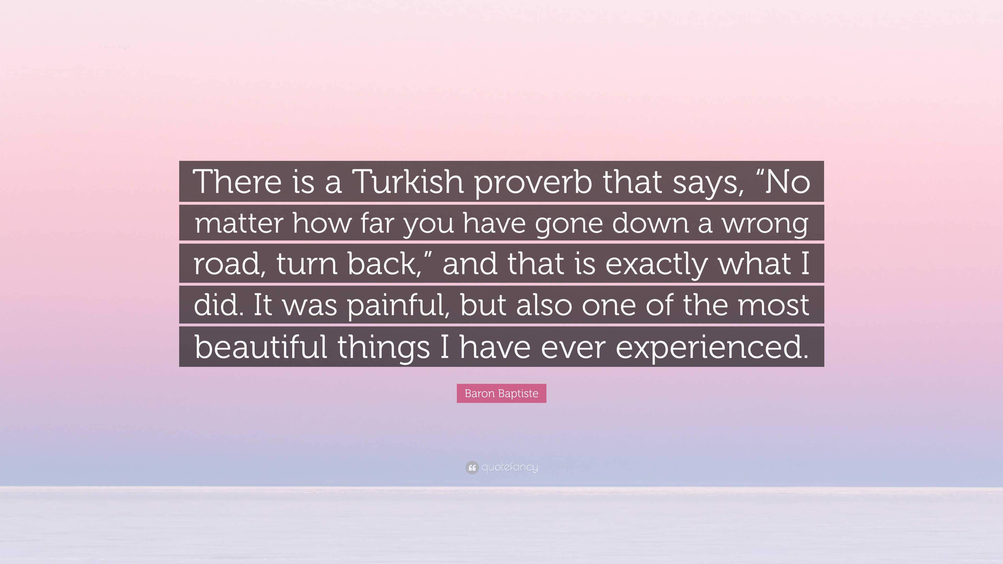 Baron Baptiste Quote: “There is a Turkish proverb that says, “No matter ...