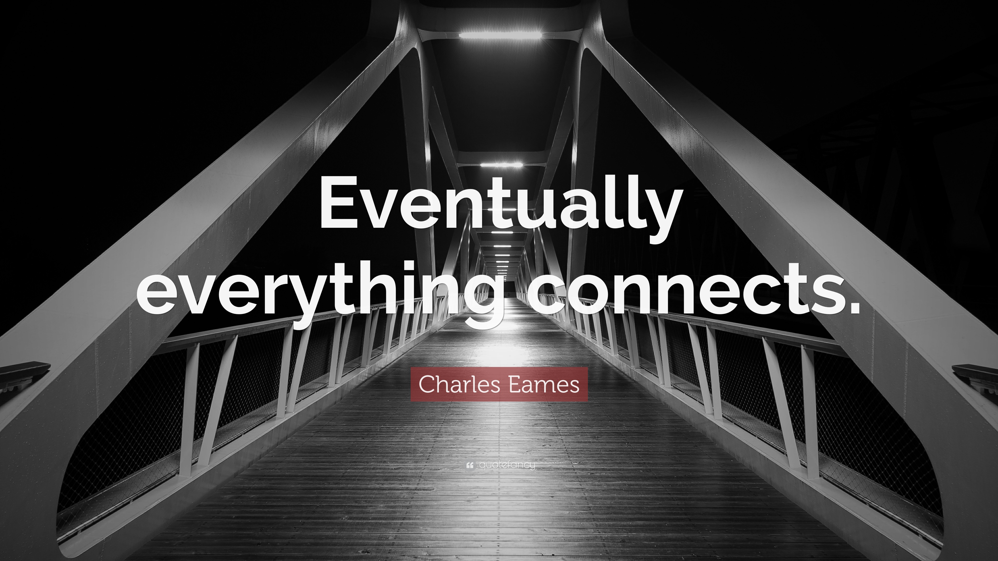 Charles Eames Quote: “Eventually everything connects.”