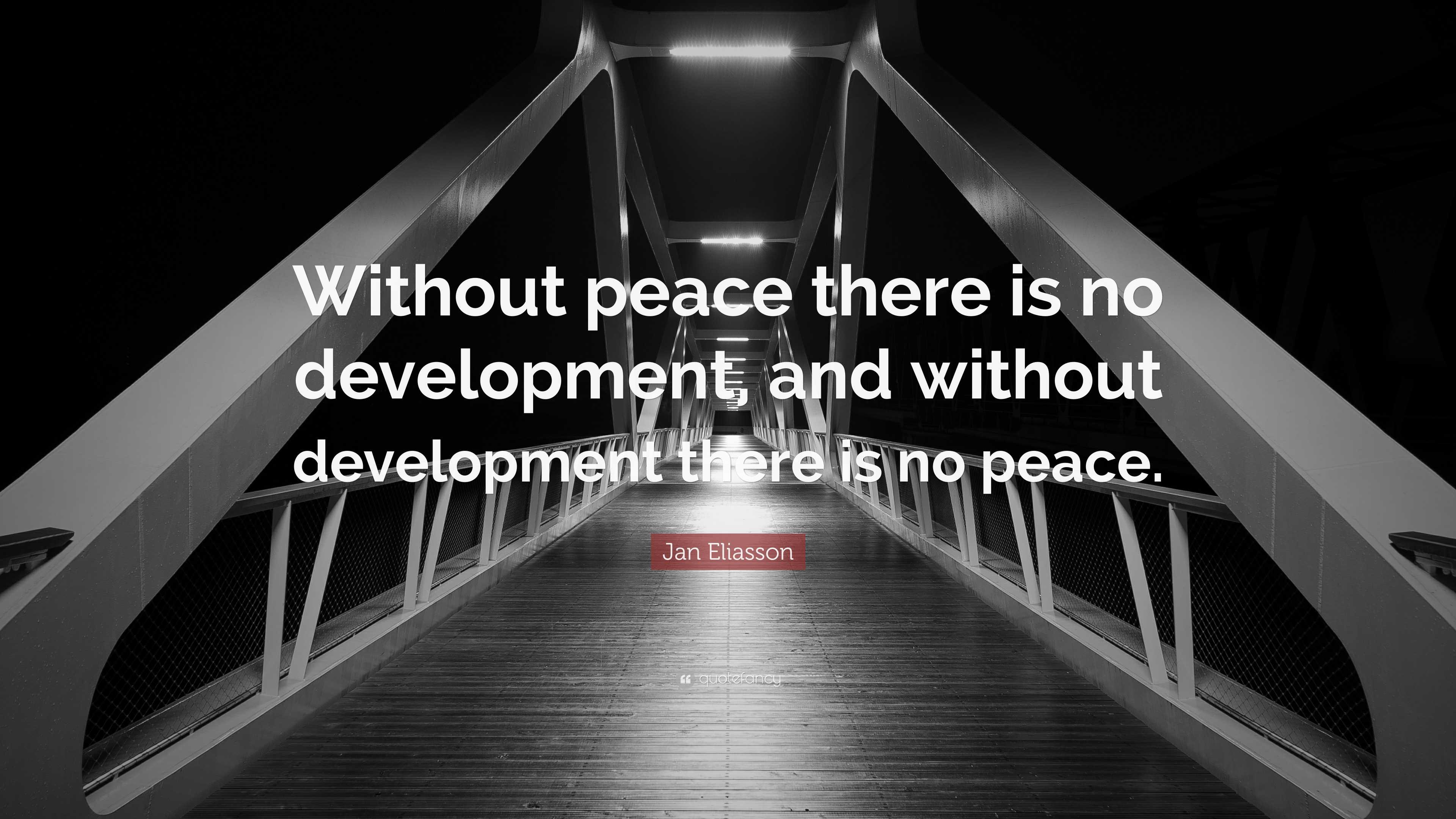 Jan Eliasson Quote: “Without peace there is no development, and without ...