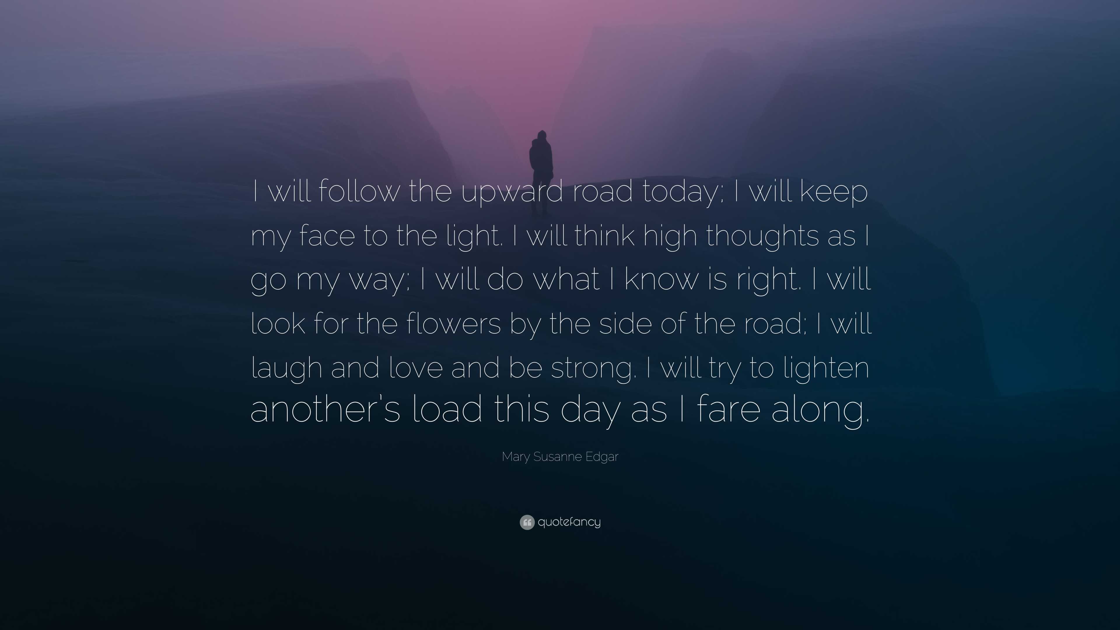 Mary Susanne Edgar Quote: “I will follow the upward road today; I will ...