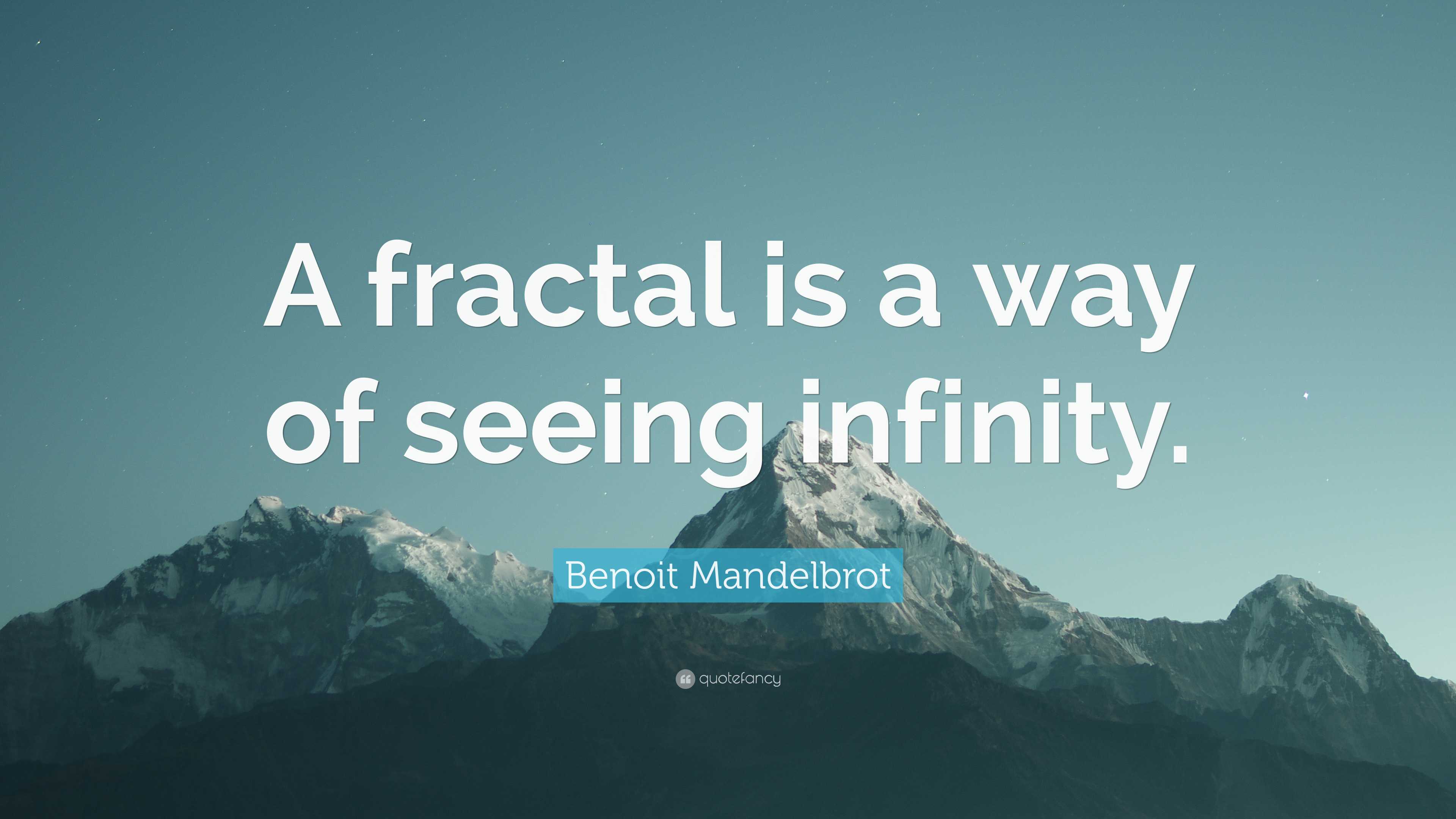 Benoit Mandelbrot Quote: “A fractal is a way of seeing infinity.”