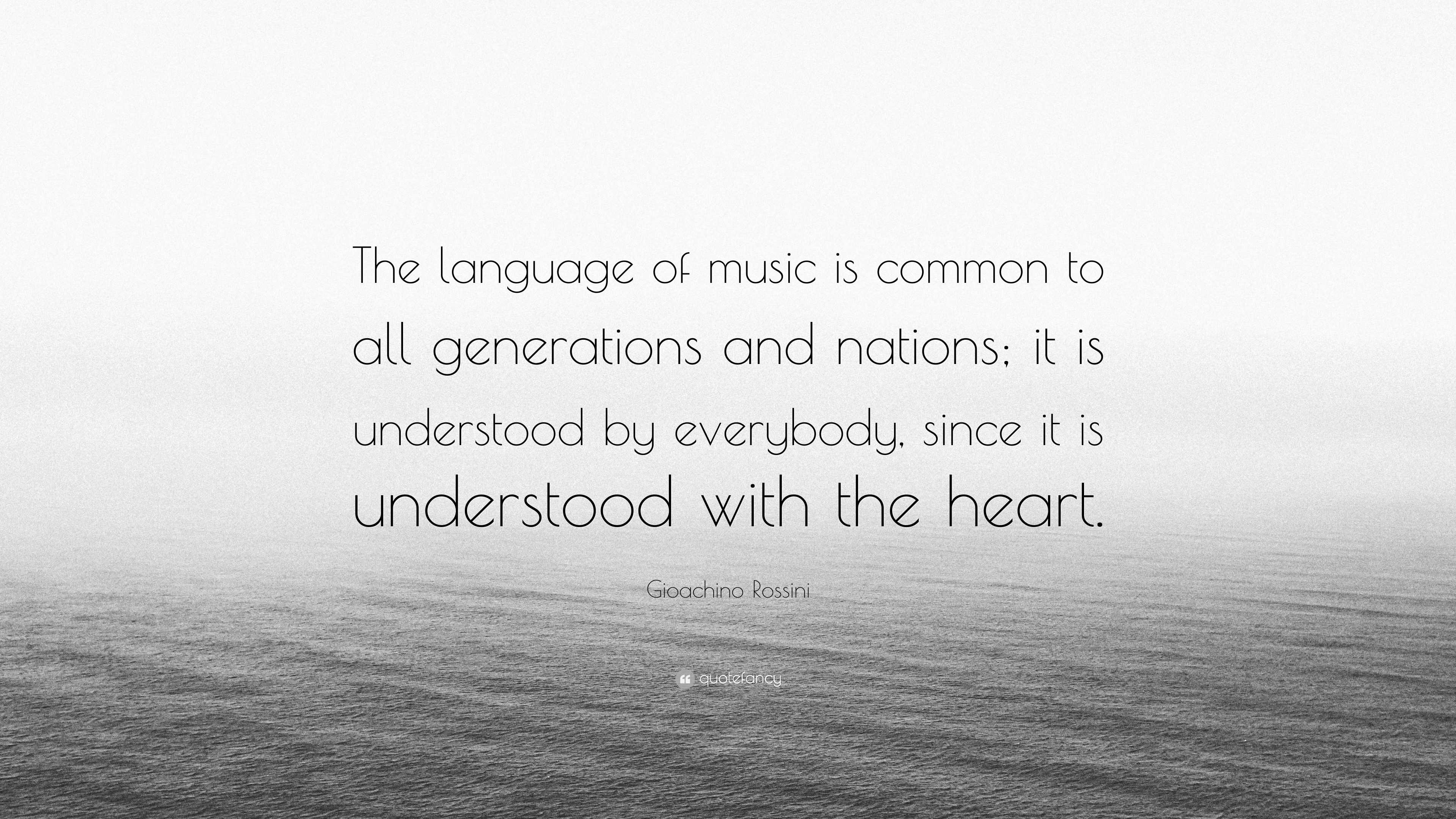 Gioachino Rossini Quote: “The language of music is common to all ...