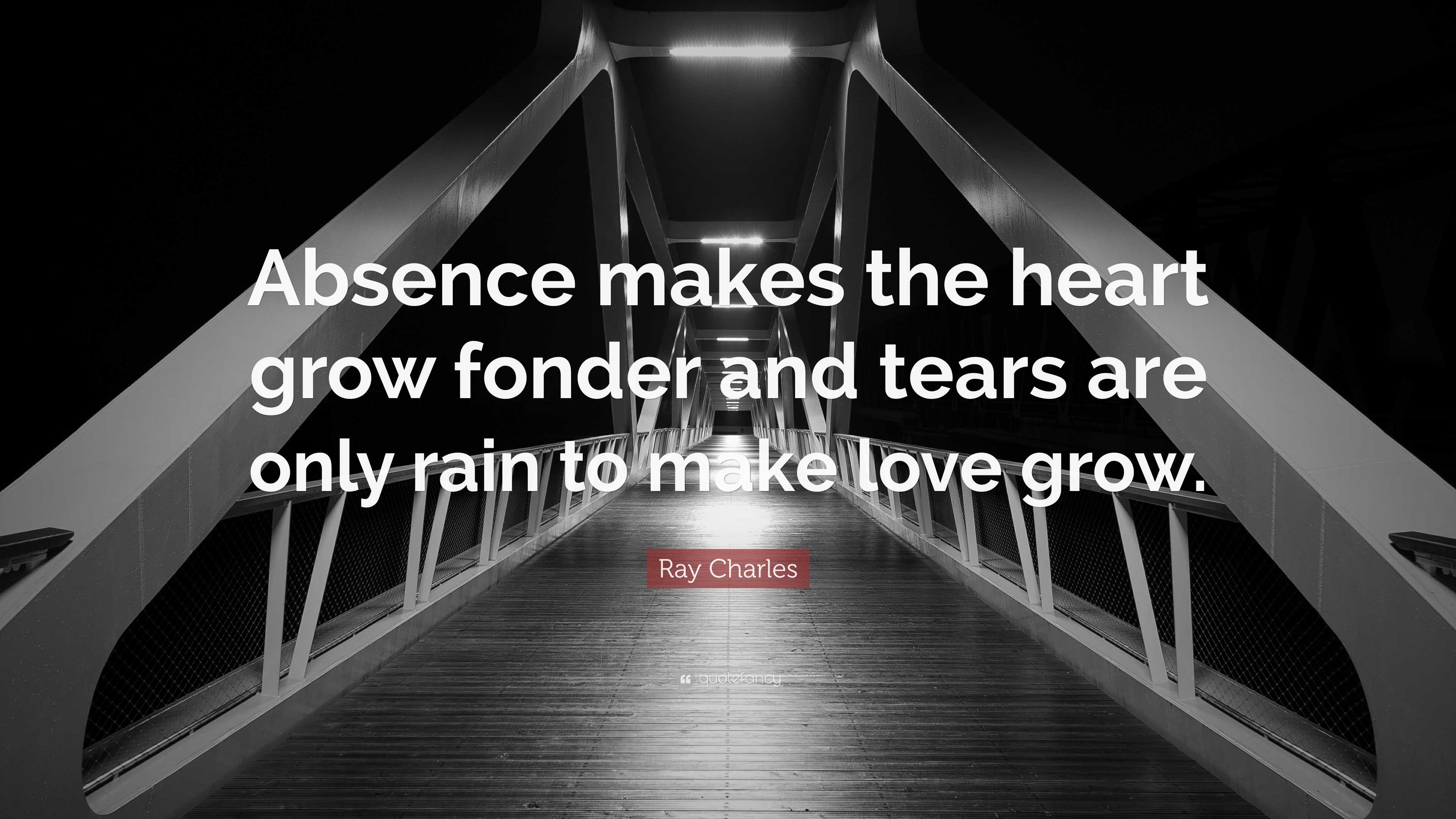 Ray Charles Quote: “Absence makes the heart grow fonder and tears are ...
