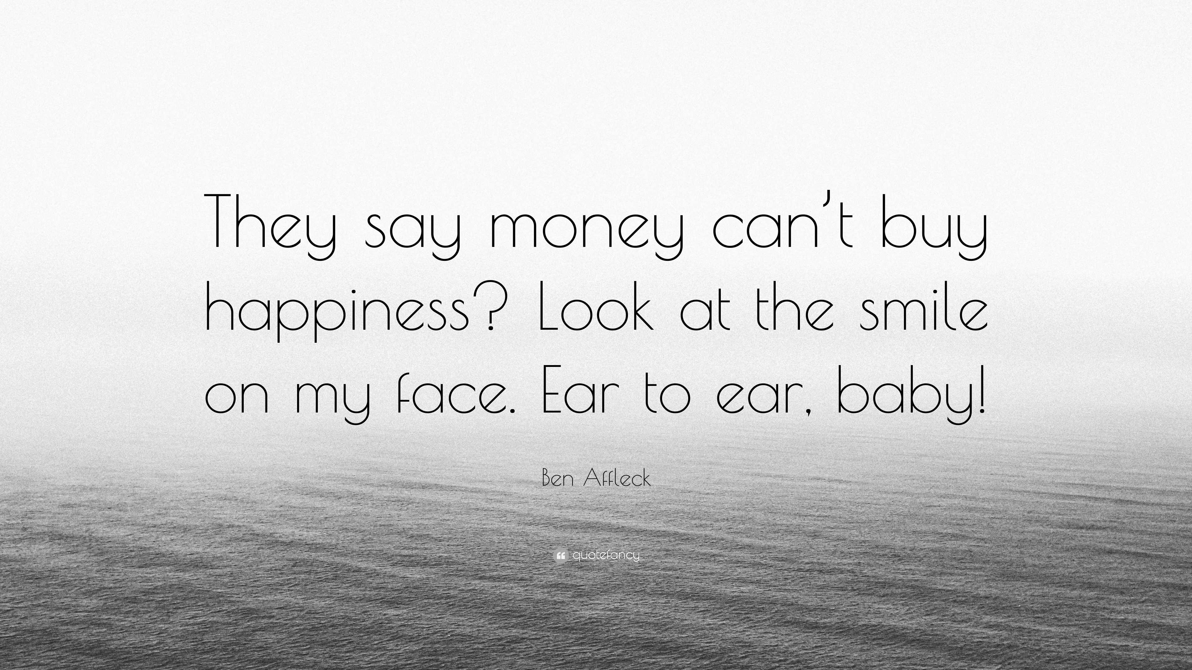 Ben Affleck Quote: “They say money can’t buy happiness? Look at the ...