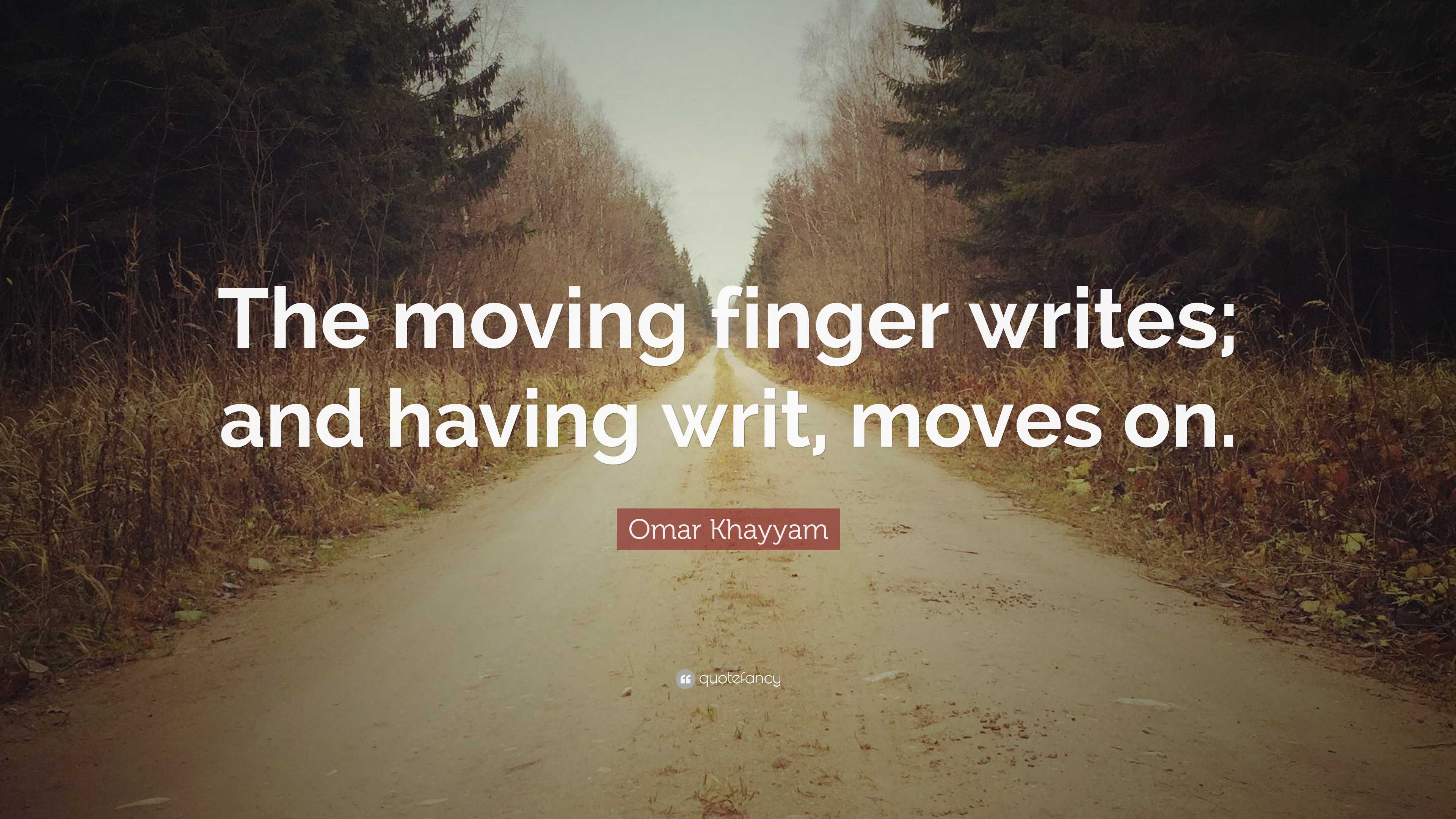Omar Khayyam Quote: “The moving finger writes; and having writ, moves on.”