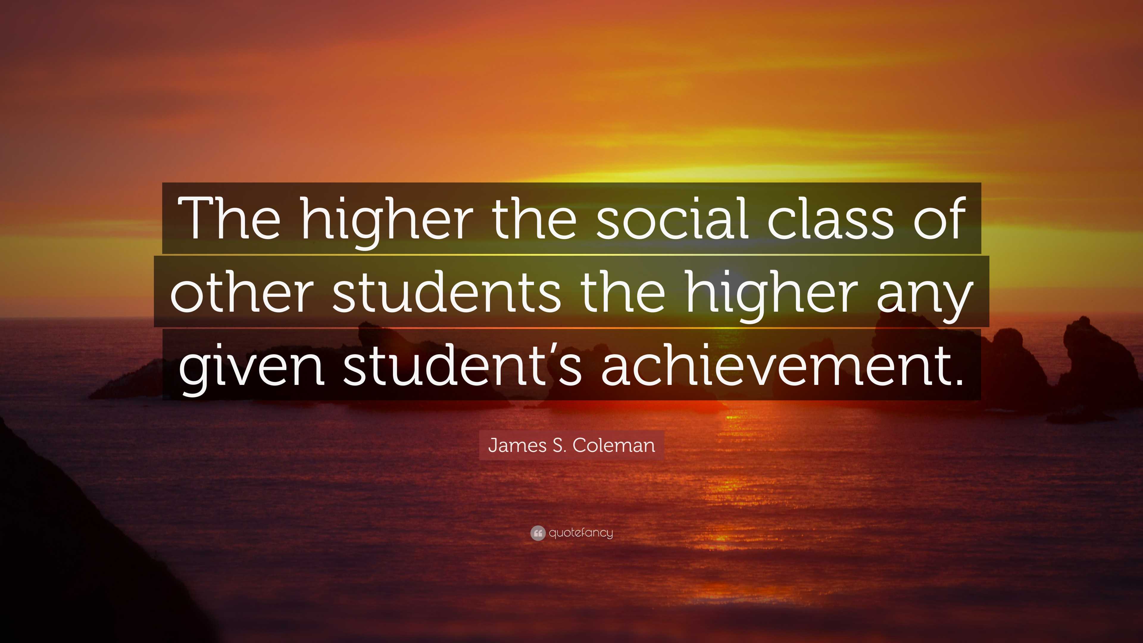 James S. Coleman Quote: “The higher the social class of other students ...
