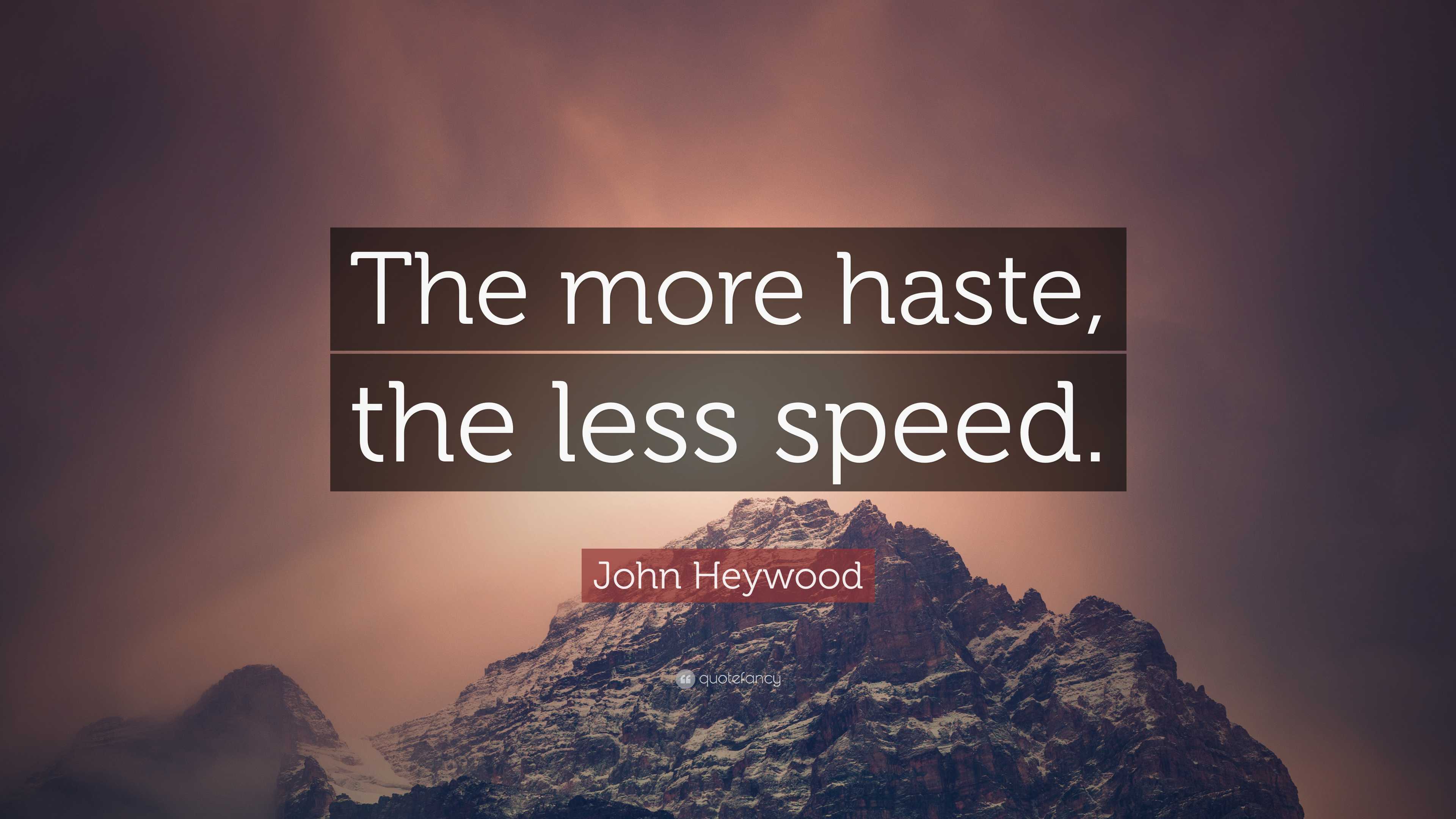John Heywood Quote: “The more haste, the less speed.”