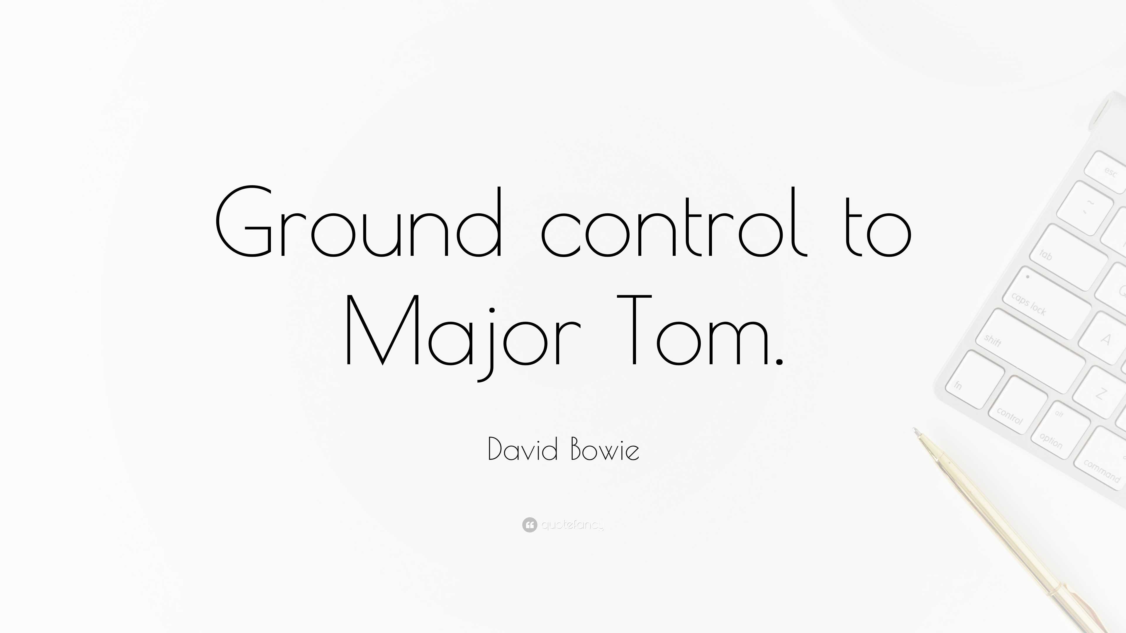 David Bowie Quote: “Ground control to Major Tom.”
