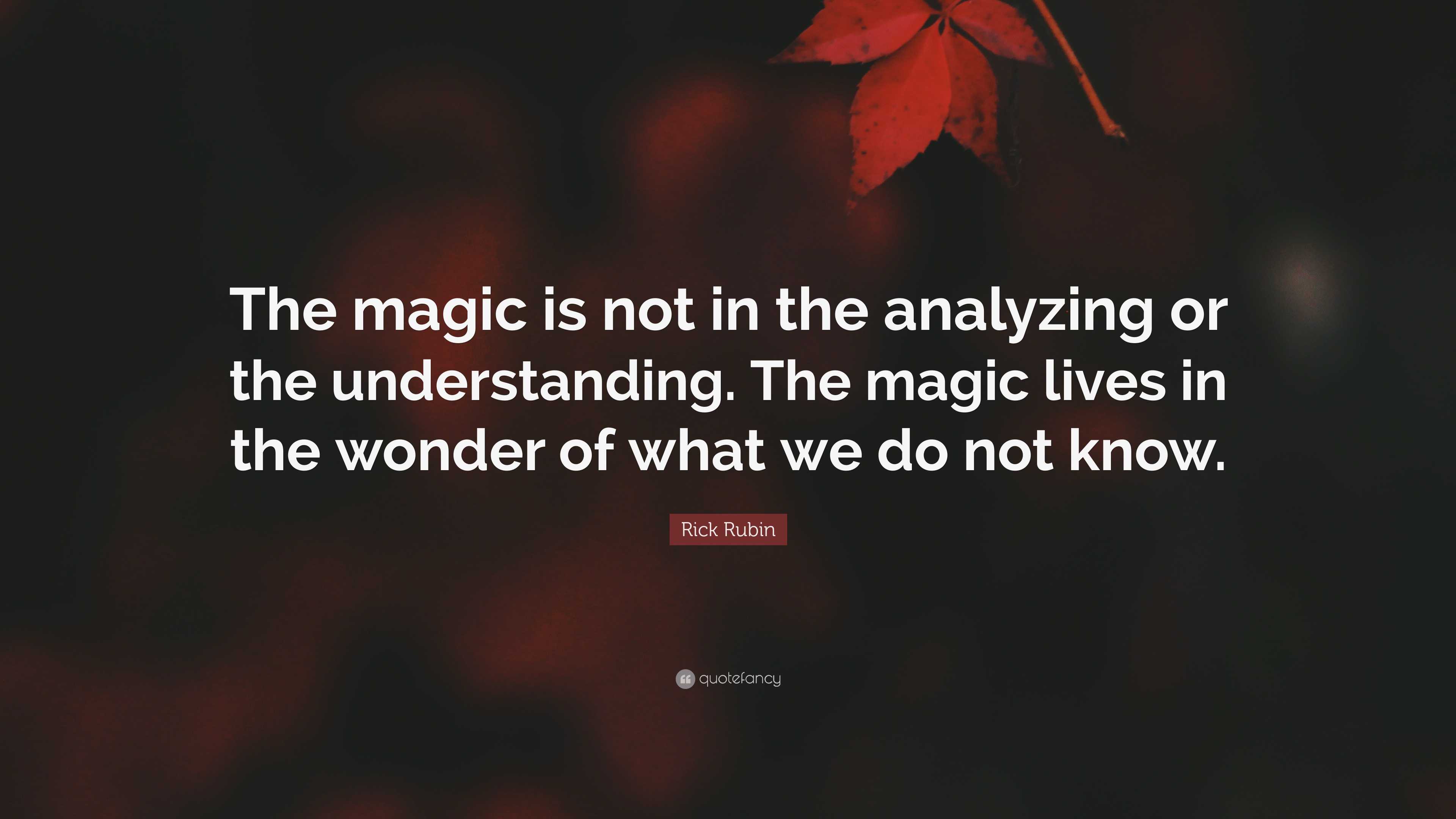 Rick Rubin Quote: “The magic is not in the analyzing or the ...