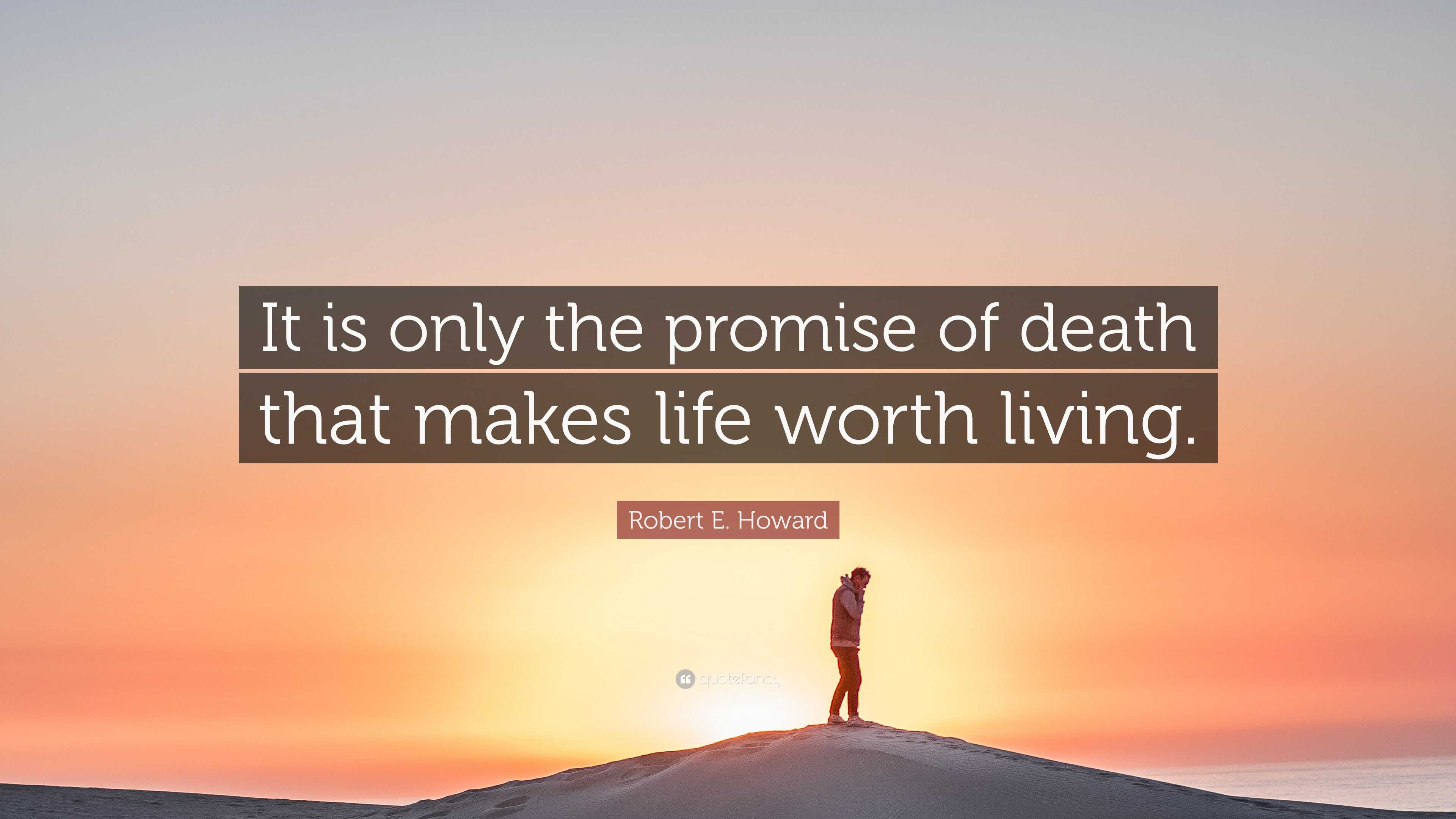Robert E. Howard Quote: “It is only the promise of death that makes ...