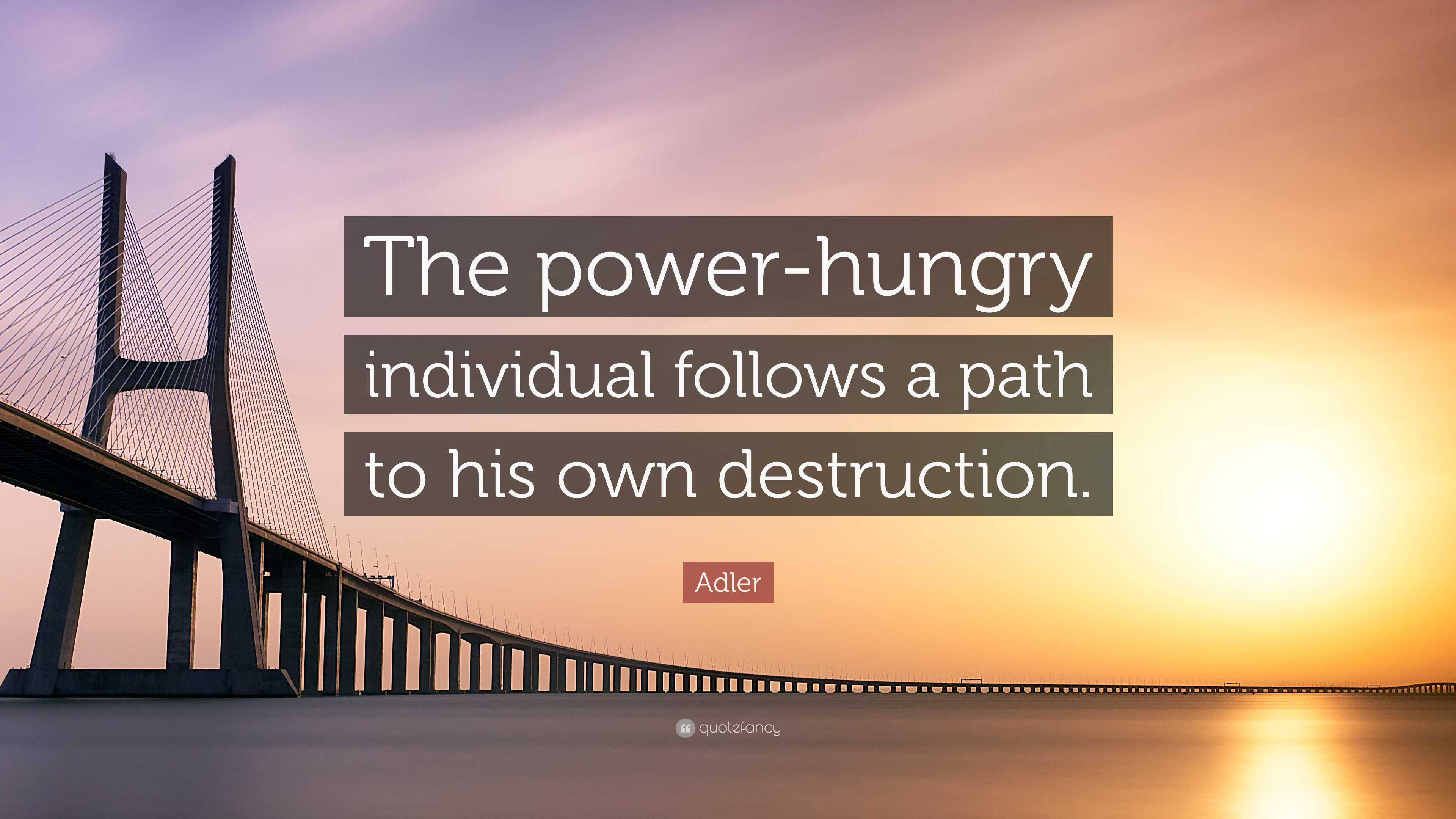 Adler Quote: “The power-hungry individual follows a path to his own ...
