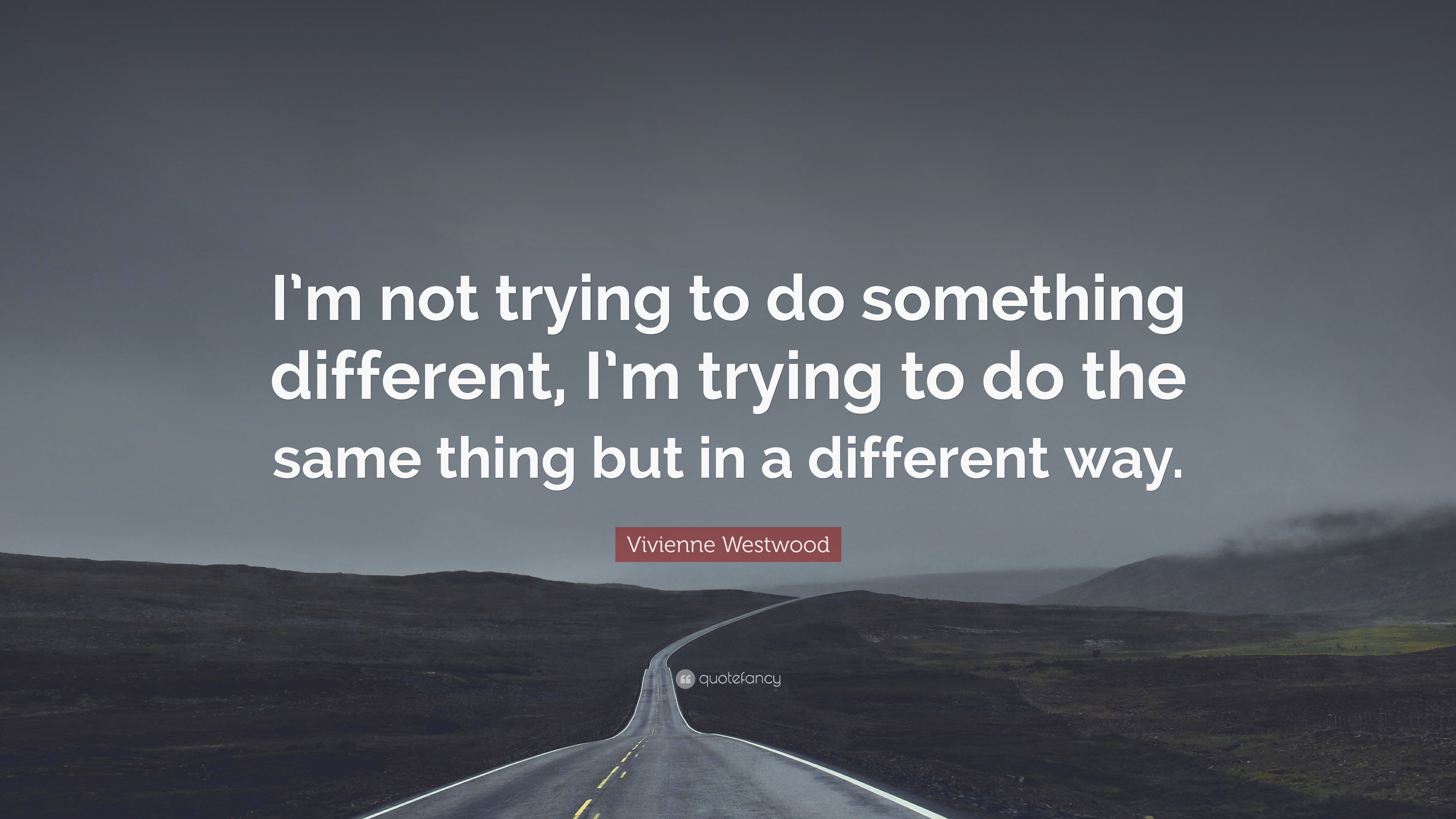 Vivienne Westwood Quote: “I’m not trying to do something different, I’m ...