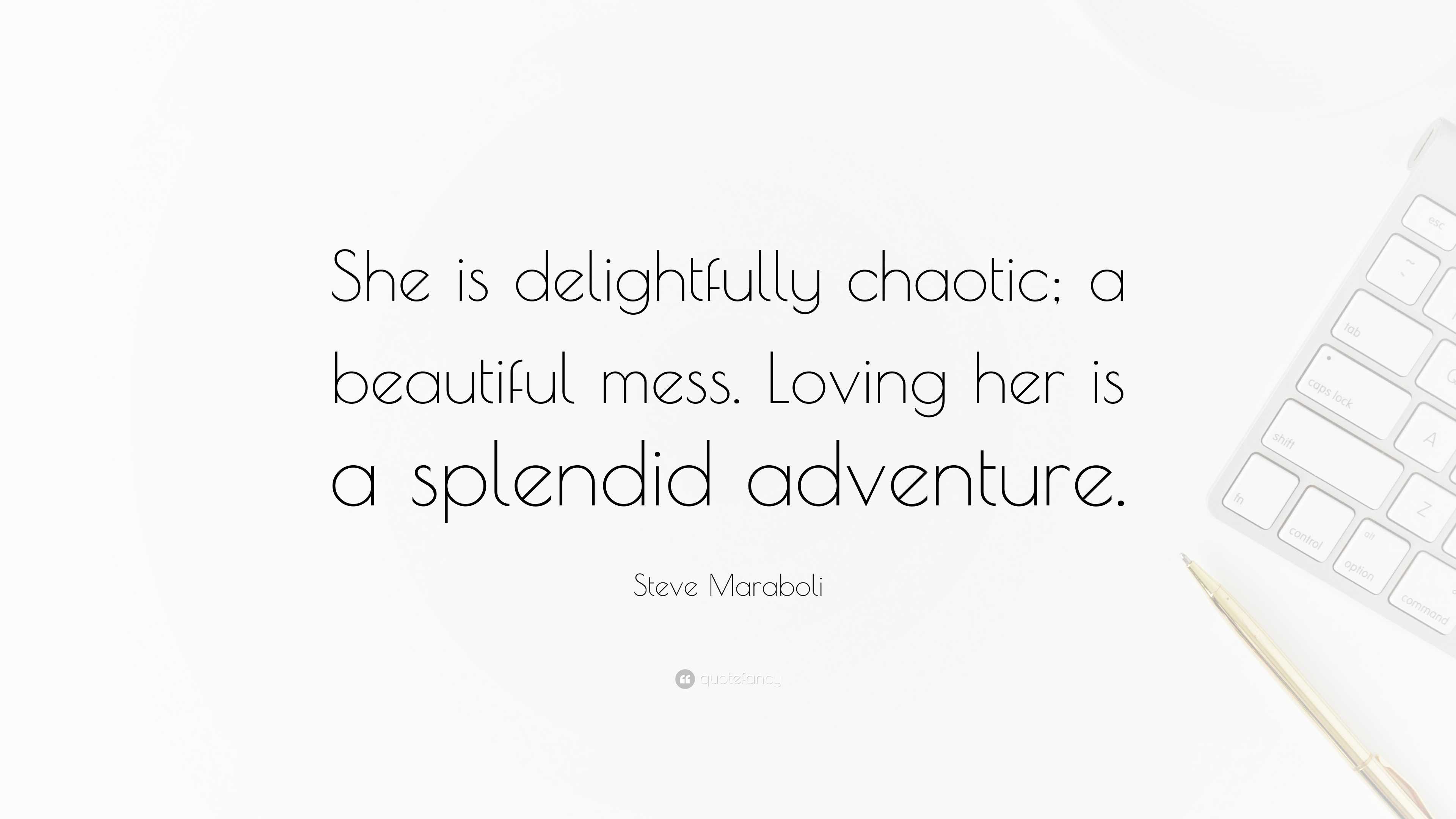 Steve Maraboli Quote: “She is delightfully chaotic; a beautiful mess ...