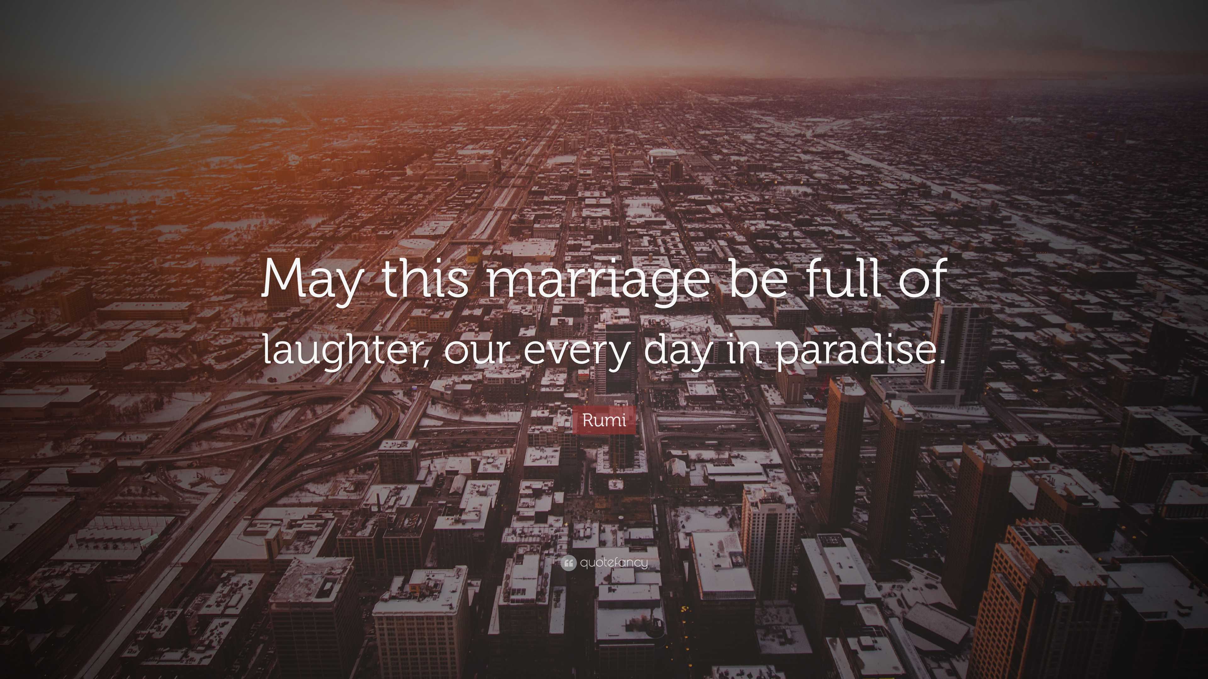 Rumi Quote: “May this marriage be full of laughter, our every day in ...