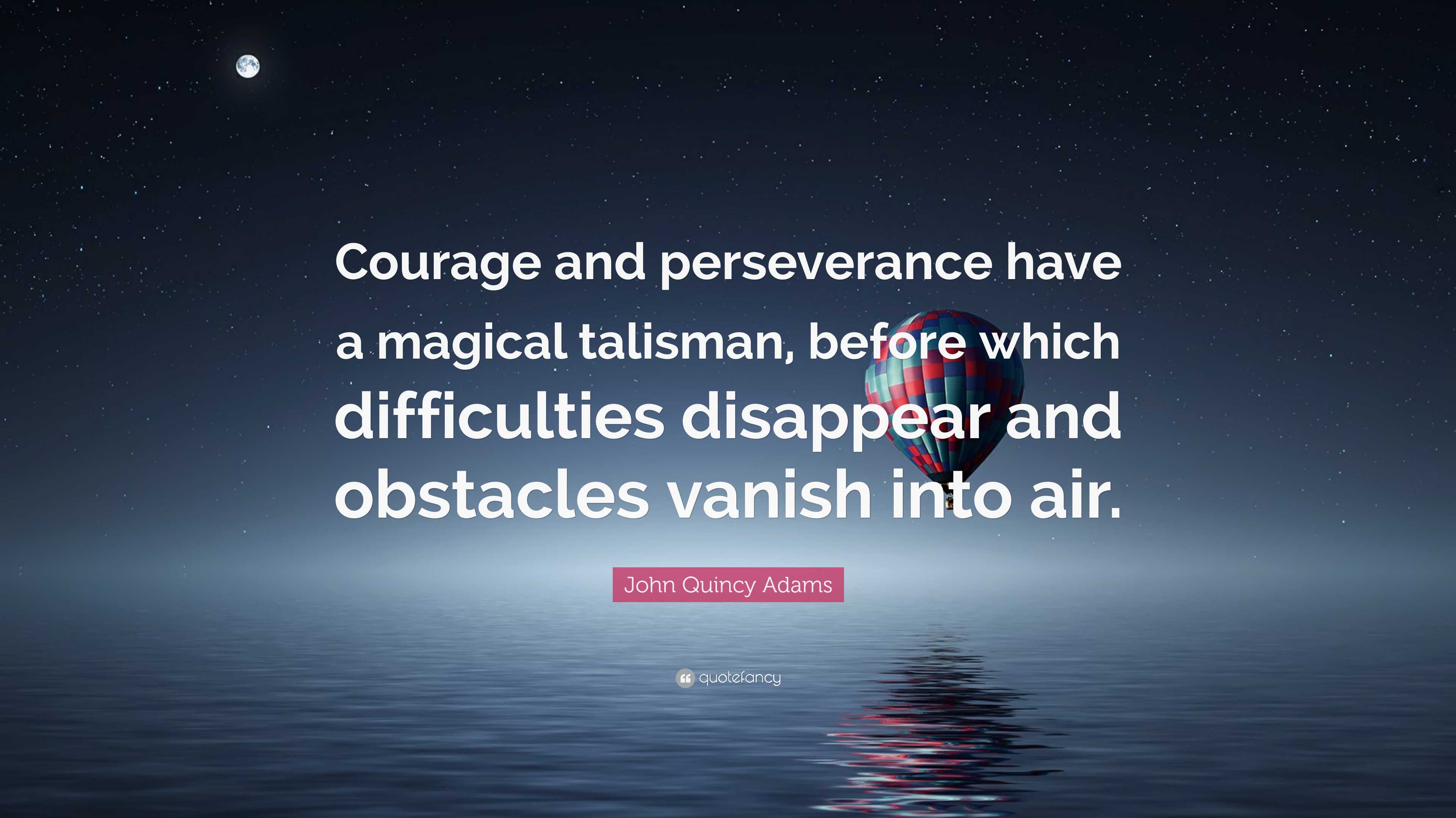 John Quincy Adams Quote: “Courage and perseverance have a magical ...