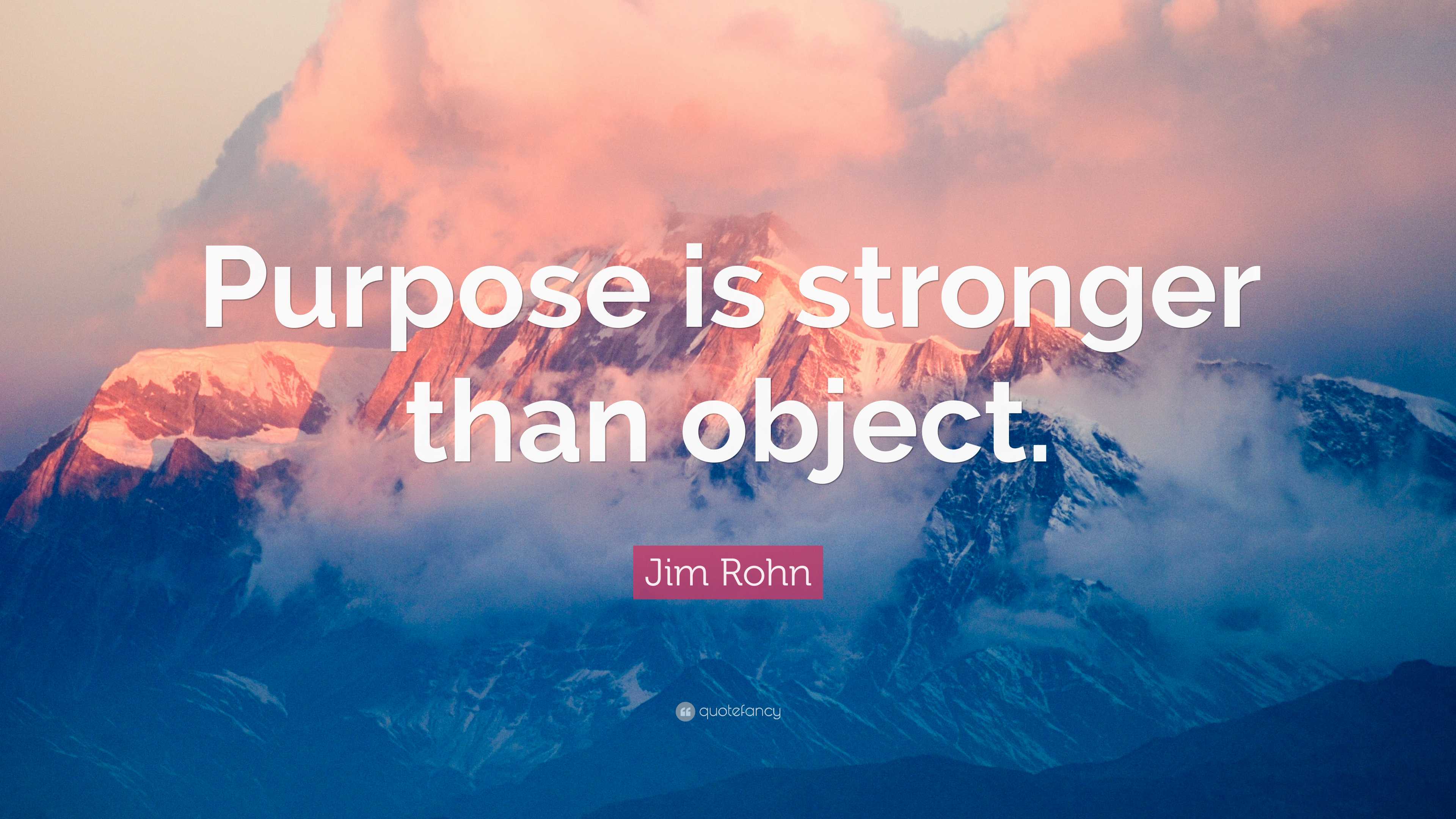 Jim Rohn Quote: “Purpose is stronger than object.”