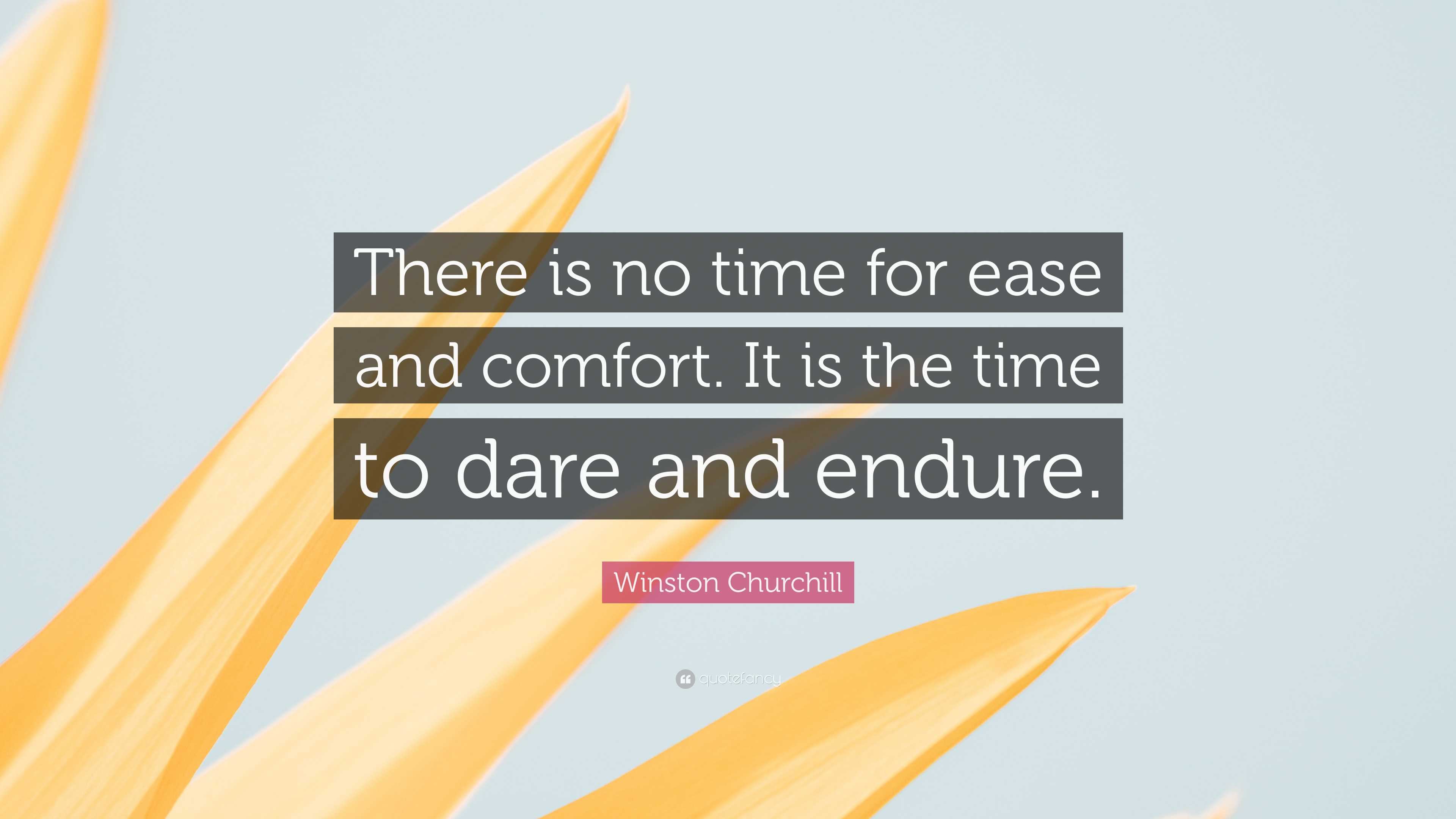 Winston Churchill Quote: “There is no time for ease and comfort. It is ...
