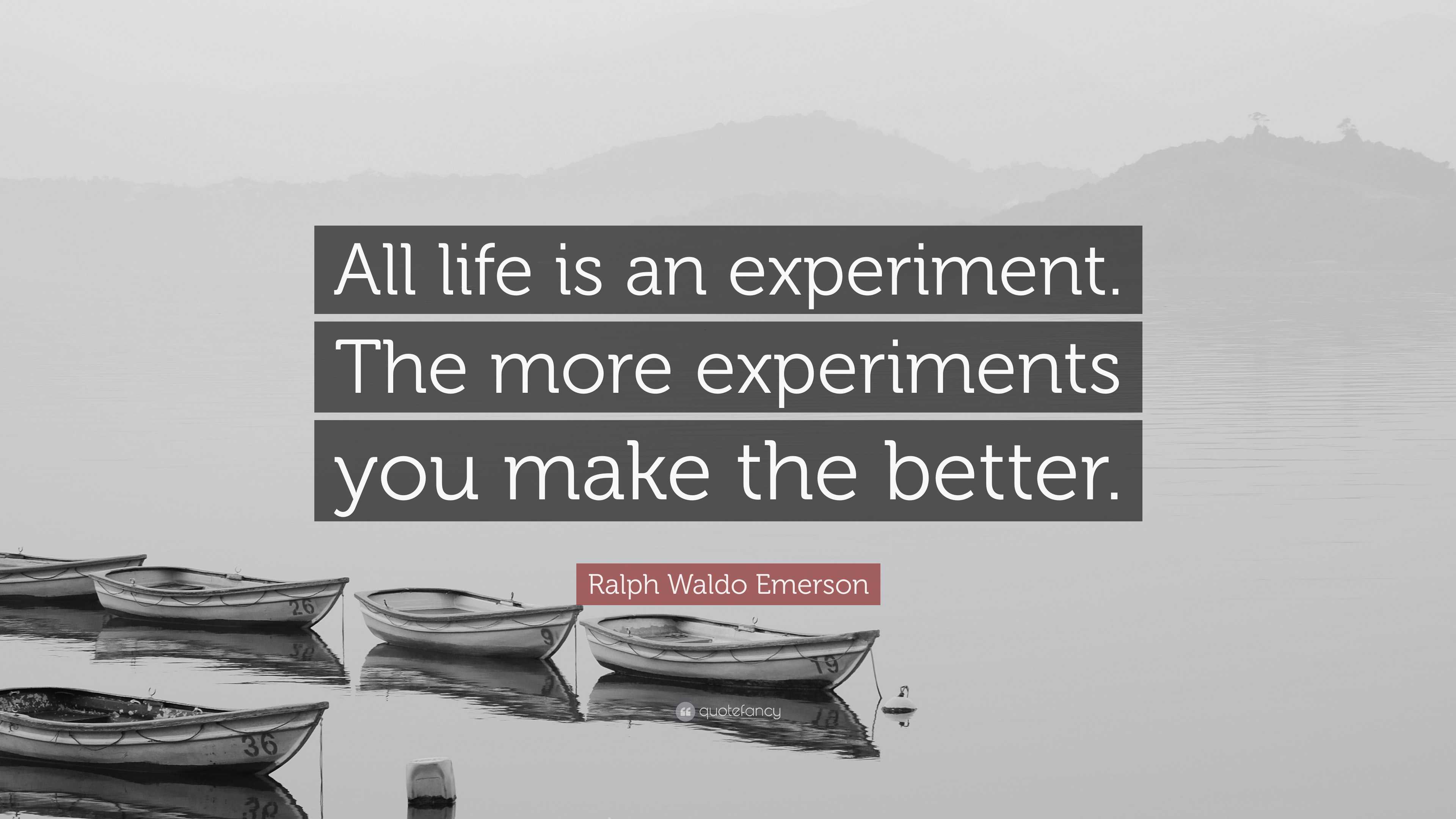 Ralph Waldo Emerson Quote: “All life is an experiment. The more ...