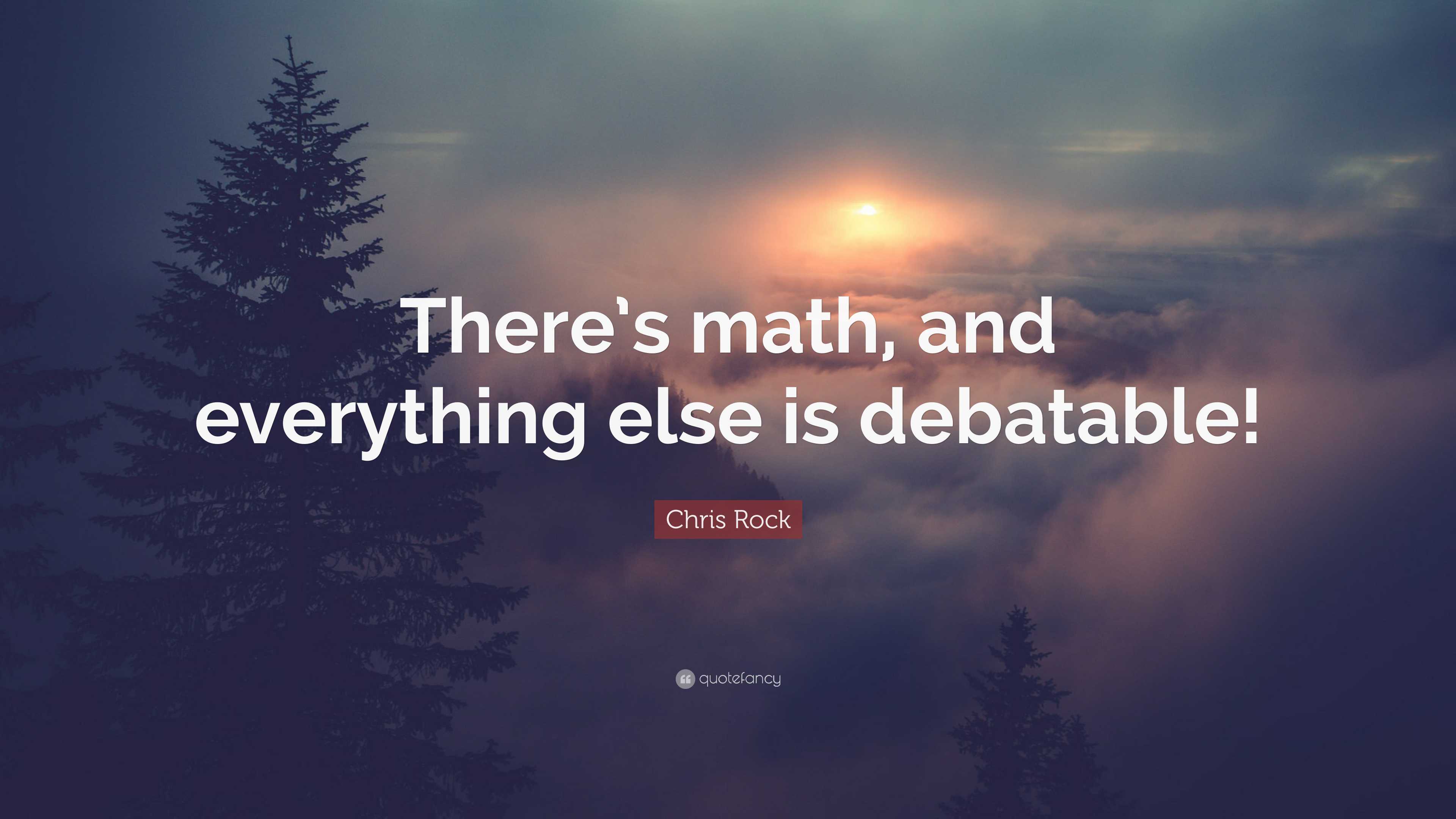 Chris Rock Quote: “There’s math, and everything else is debatable!”