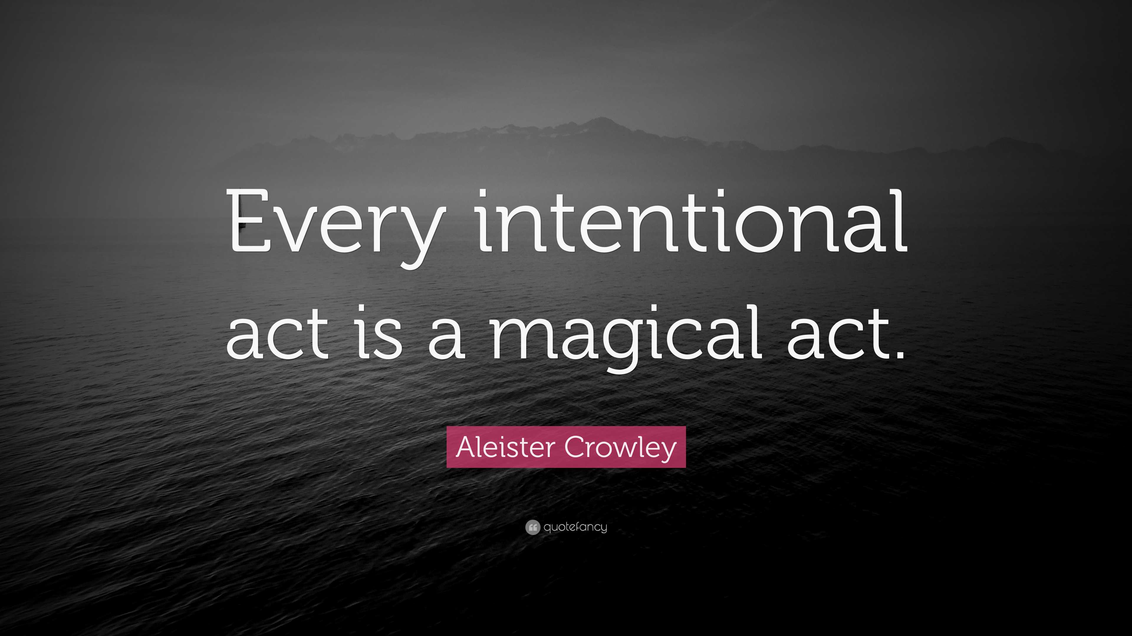 Aleister Crowley Quote: “Every intentional act is a magical act.”