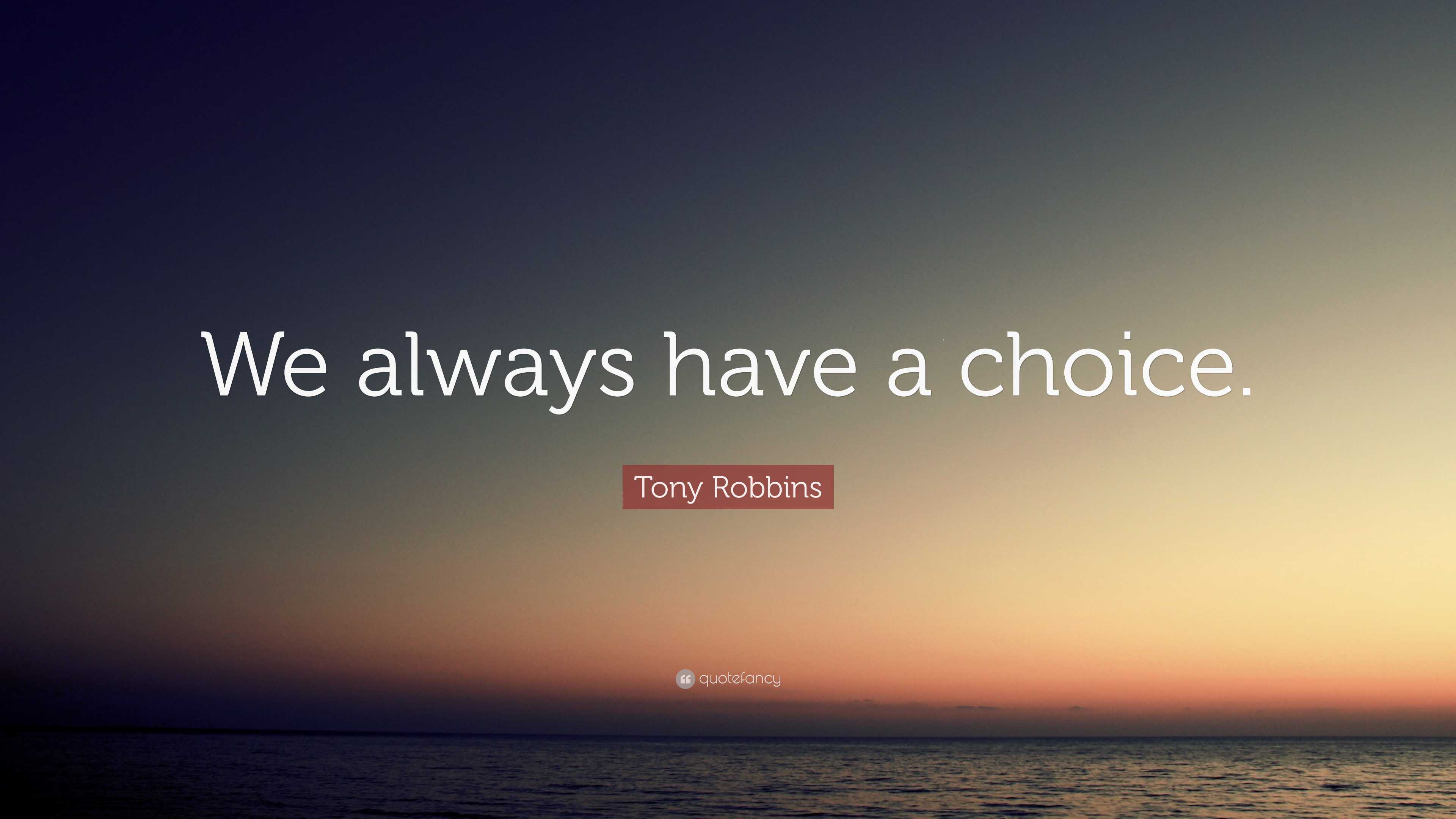 Tony Robbins Quote: “We always have a choice.”