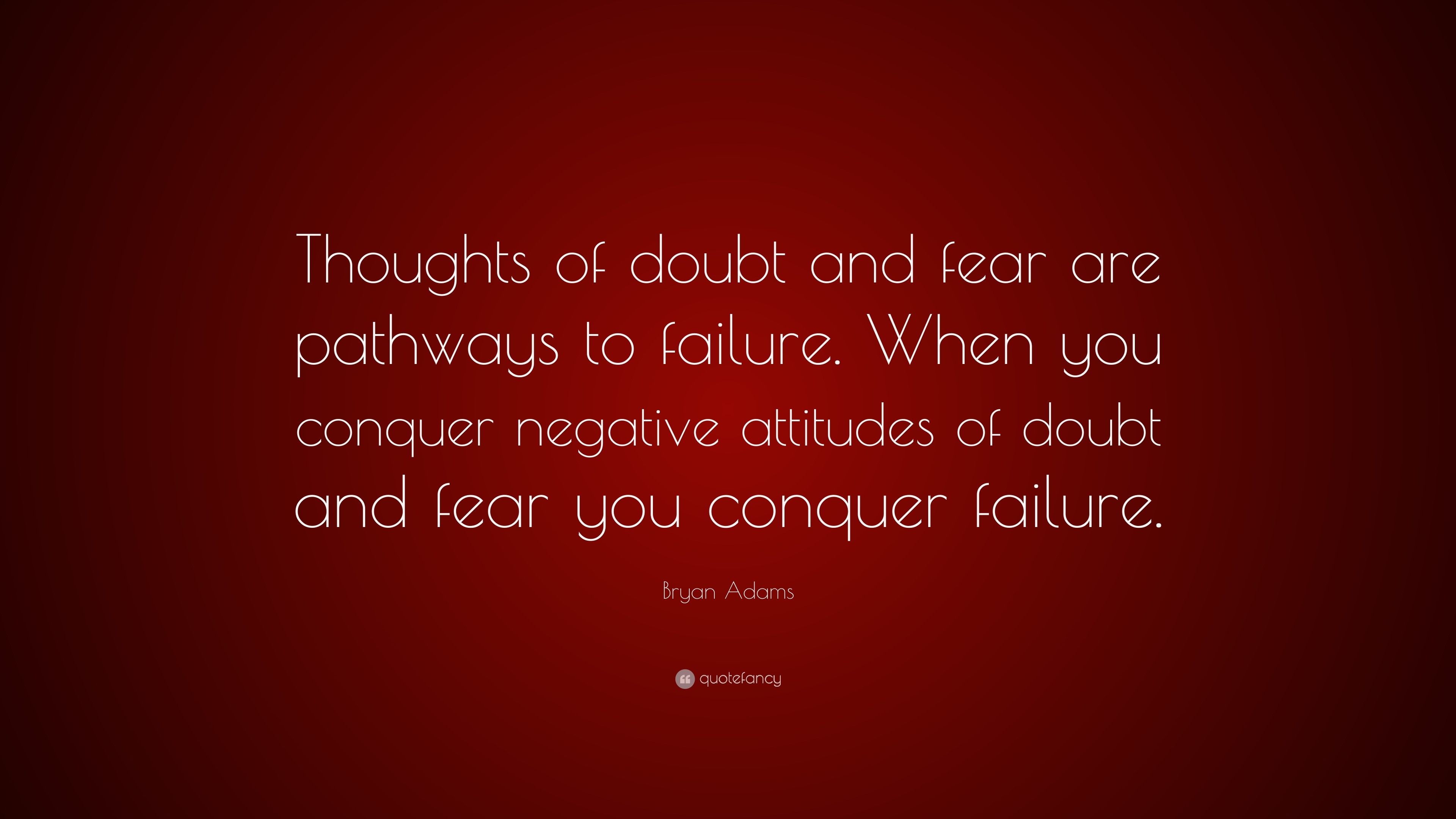 Bryan Adams Quote: “Thoughts of doubt and fear are pathways to failure ...
