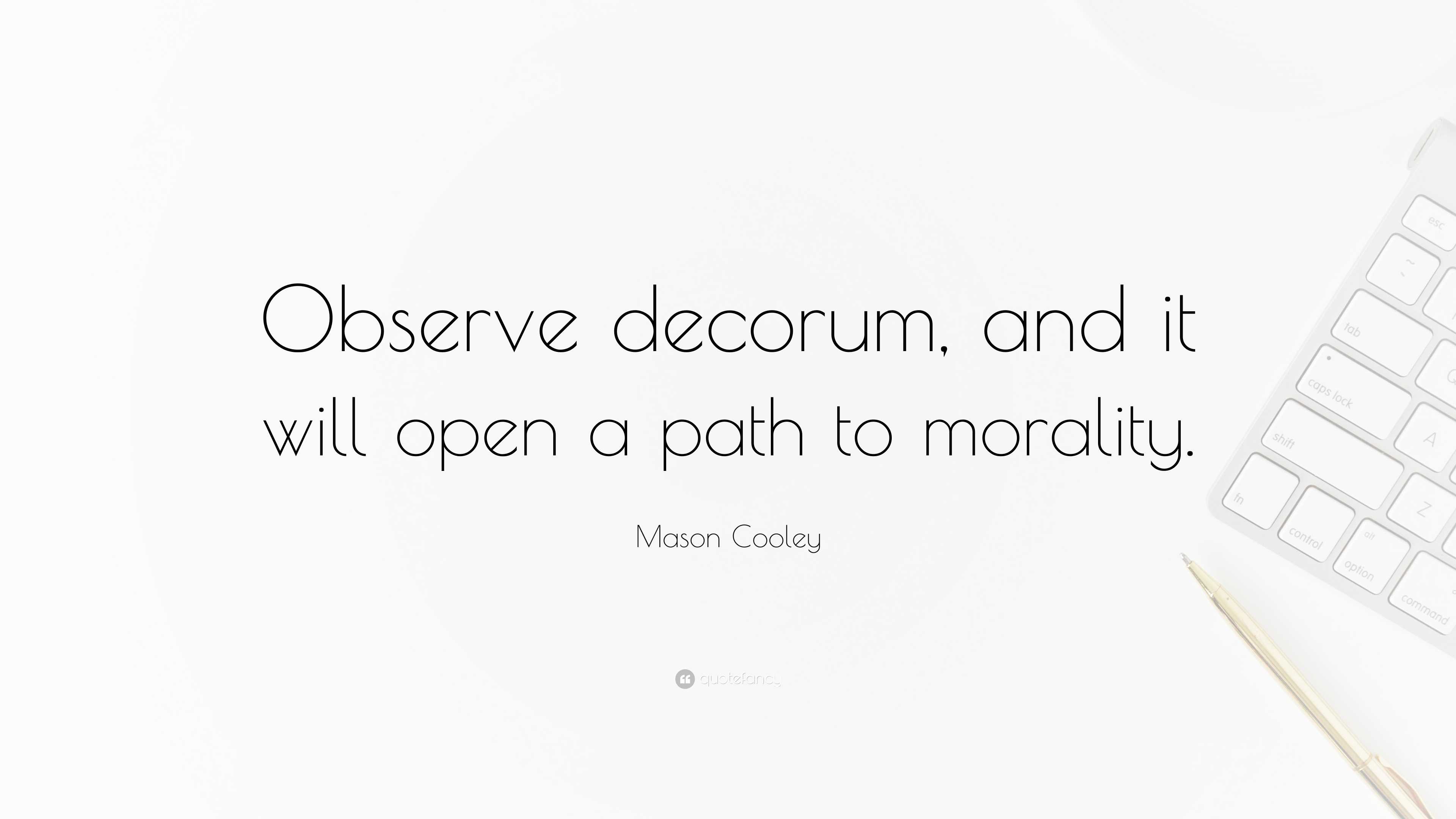 Mason Cooley Quote: “Observe decorum, and it will open a path to morality.”