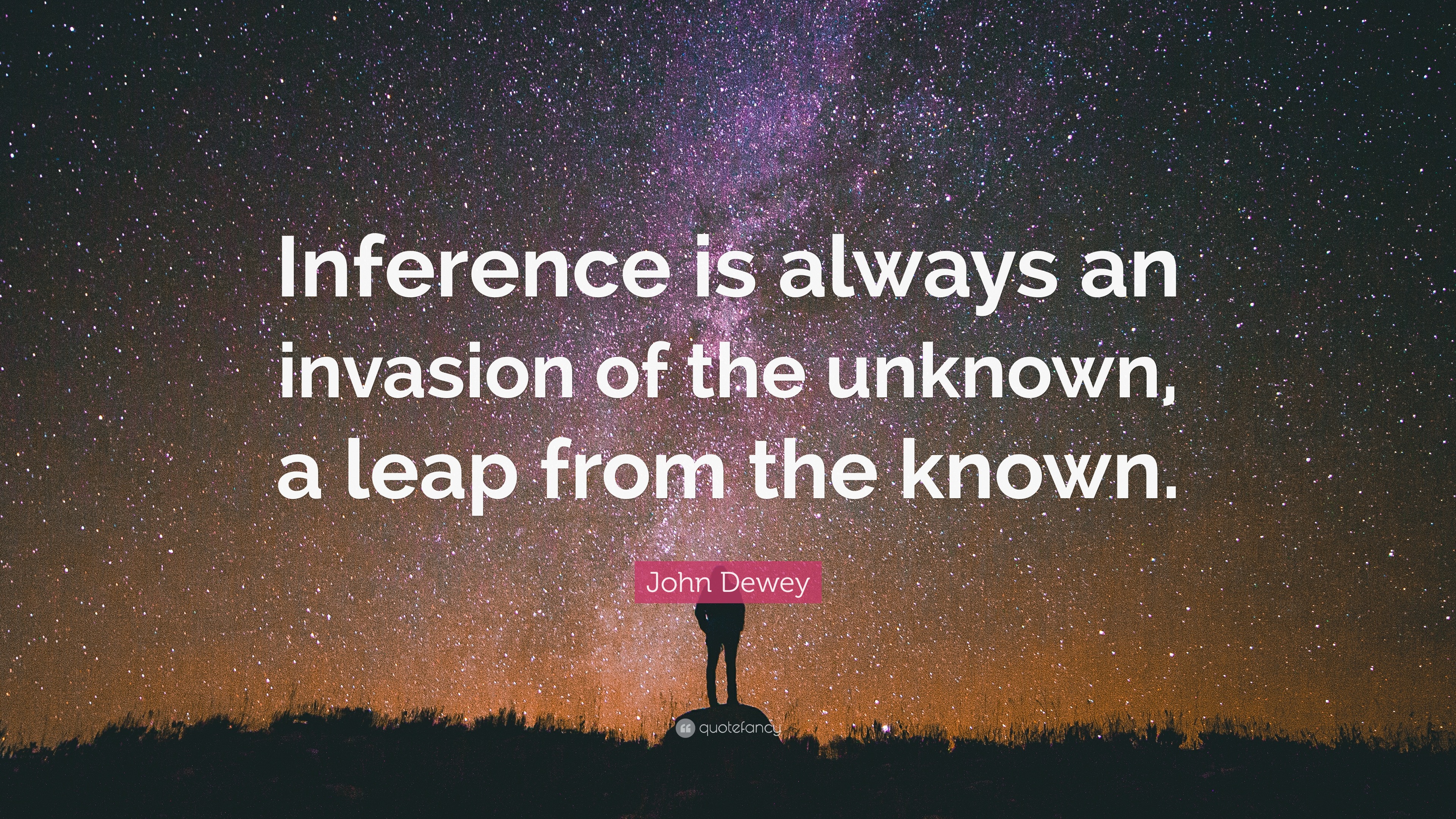John Dewey Quote: “Inference is always an invasion of the unknown, a ...