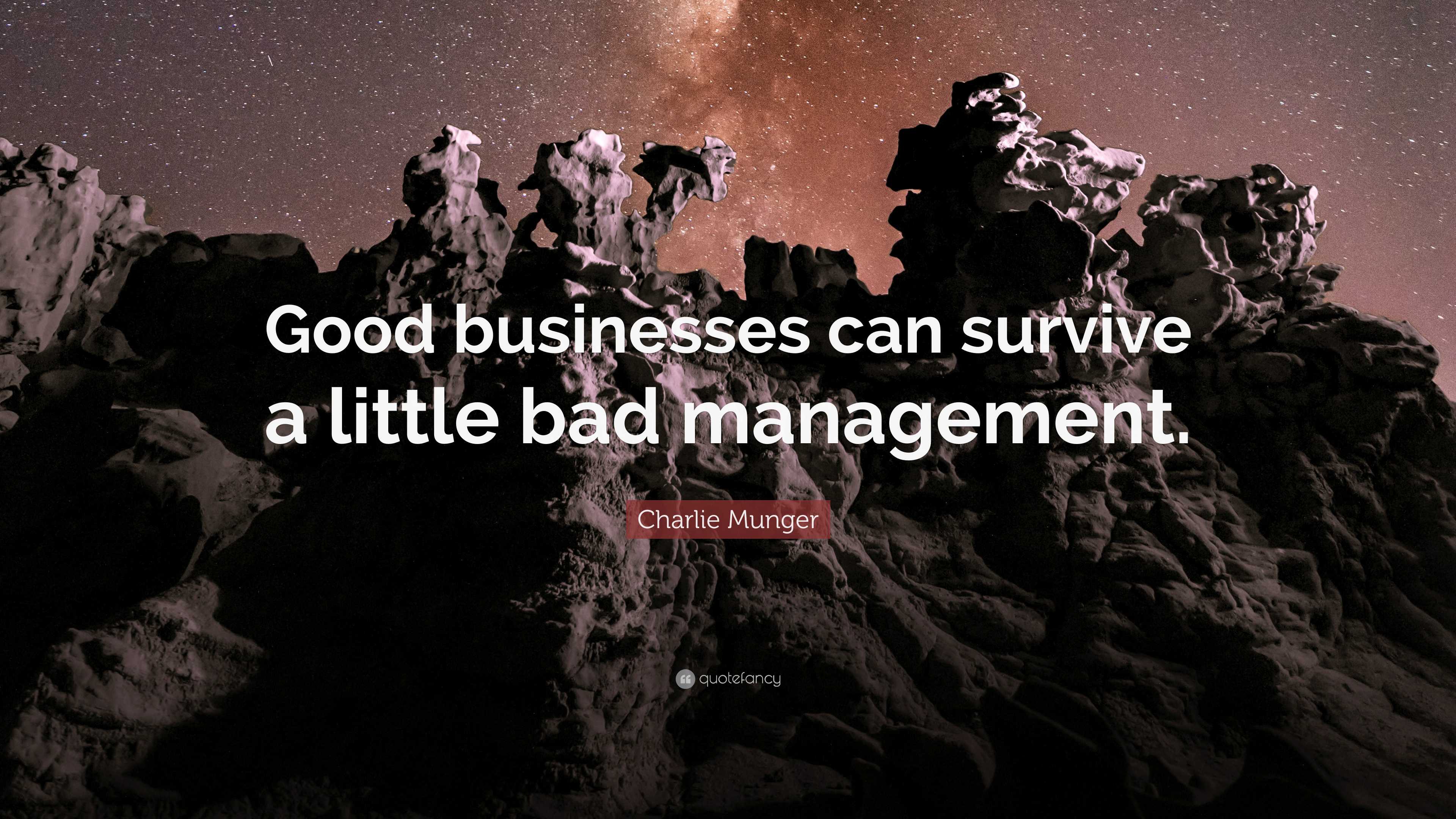 Charlie Munger Quote: “Good businesses can survive a little bad ...