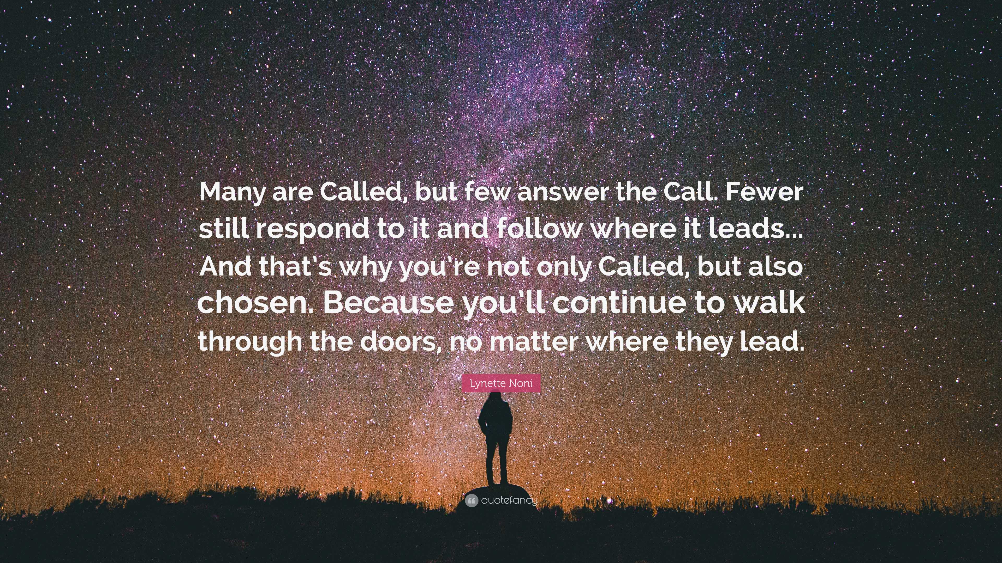 Lynette Noni Quote: “Many are Called, but few answer the Call. Fewer ...