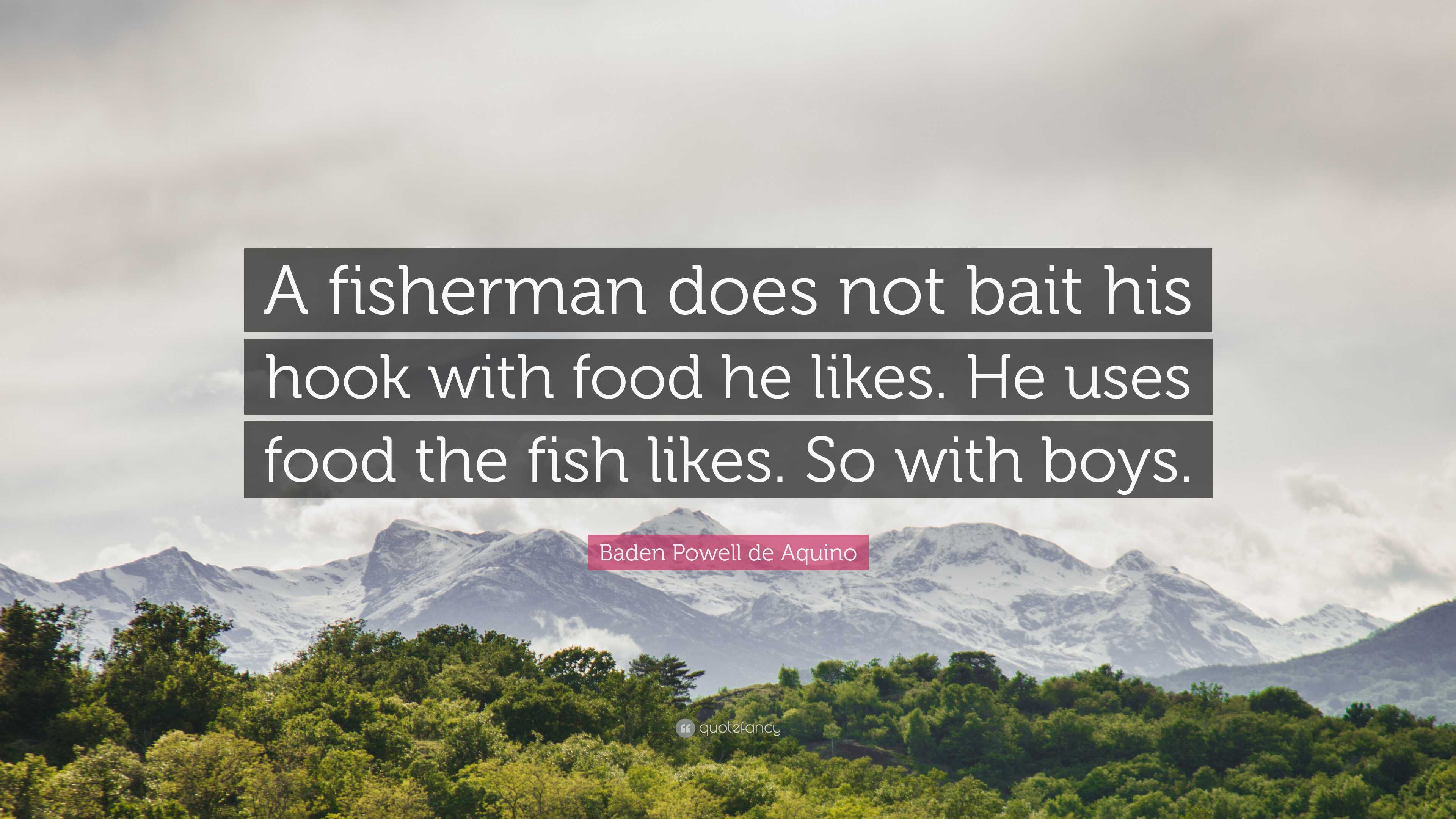 Baden Powell de Aquino Quote: “A fisherman does not bait his hook with ...