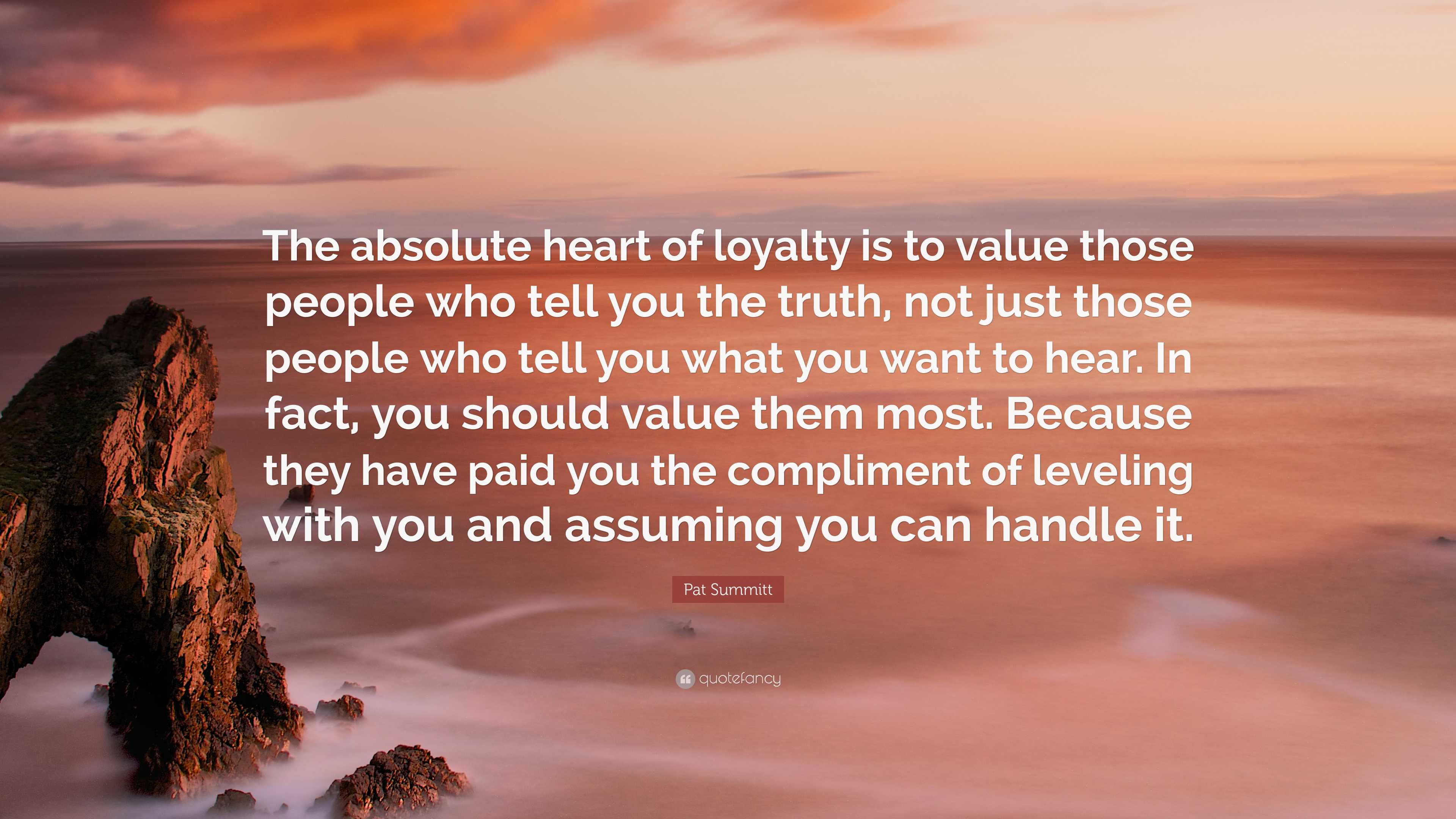 Pat Summitt Quote: “The absolute heart of loyalty is to value those ...
