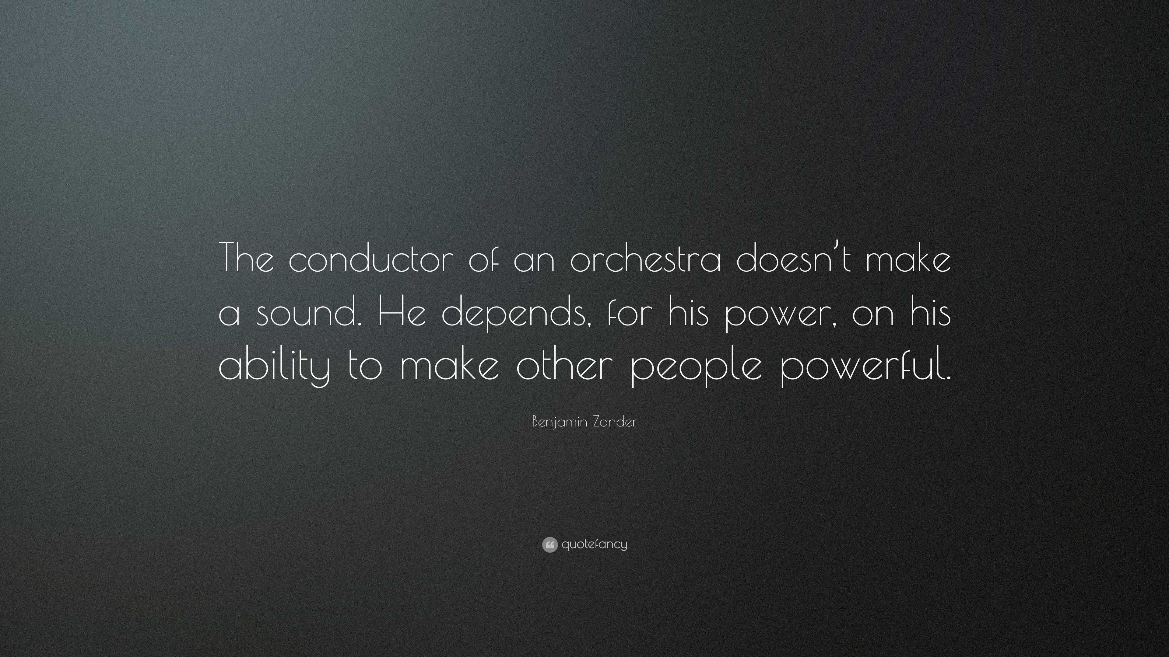 Benjamin Zander Quote: “The conductor of an orchestra doesn’t make a ...