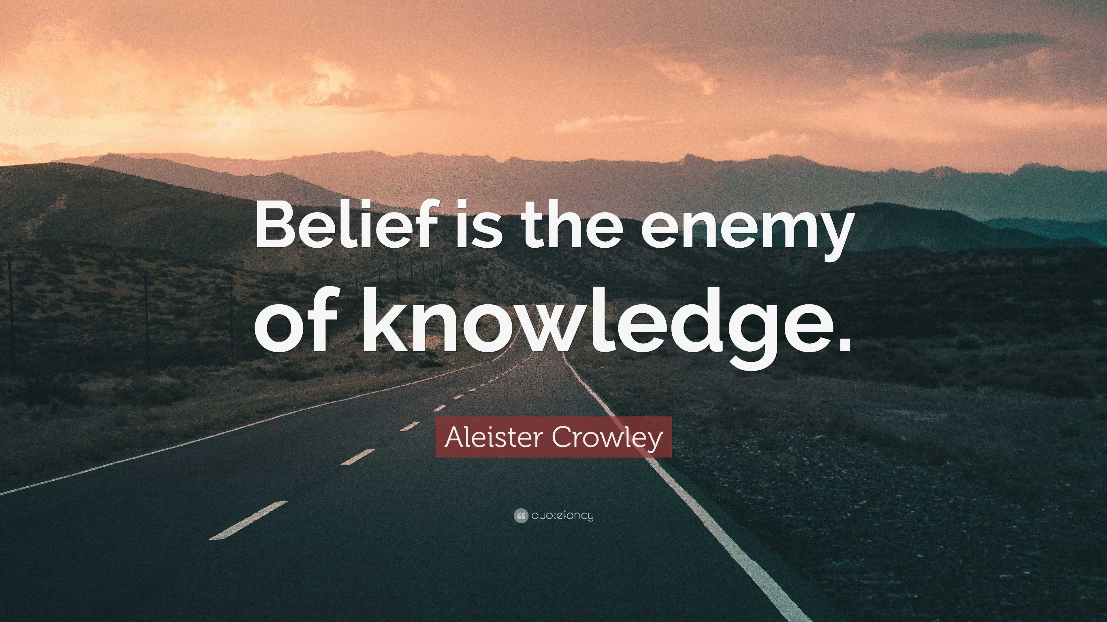 Aleister Crowley Quote: “Belief is the enemy of knowledge.”