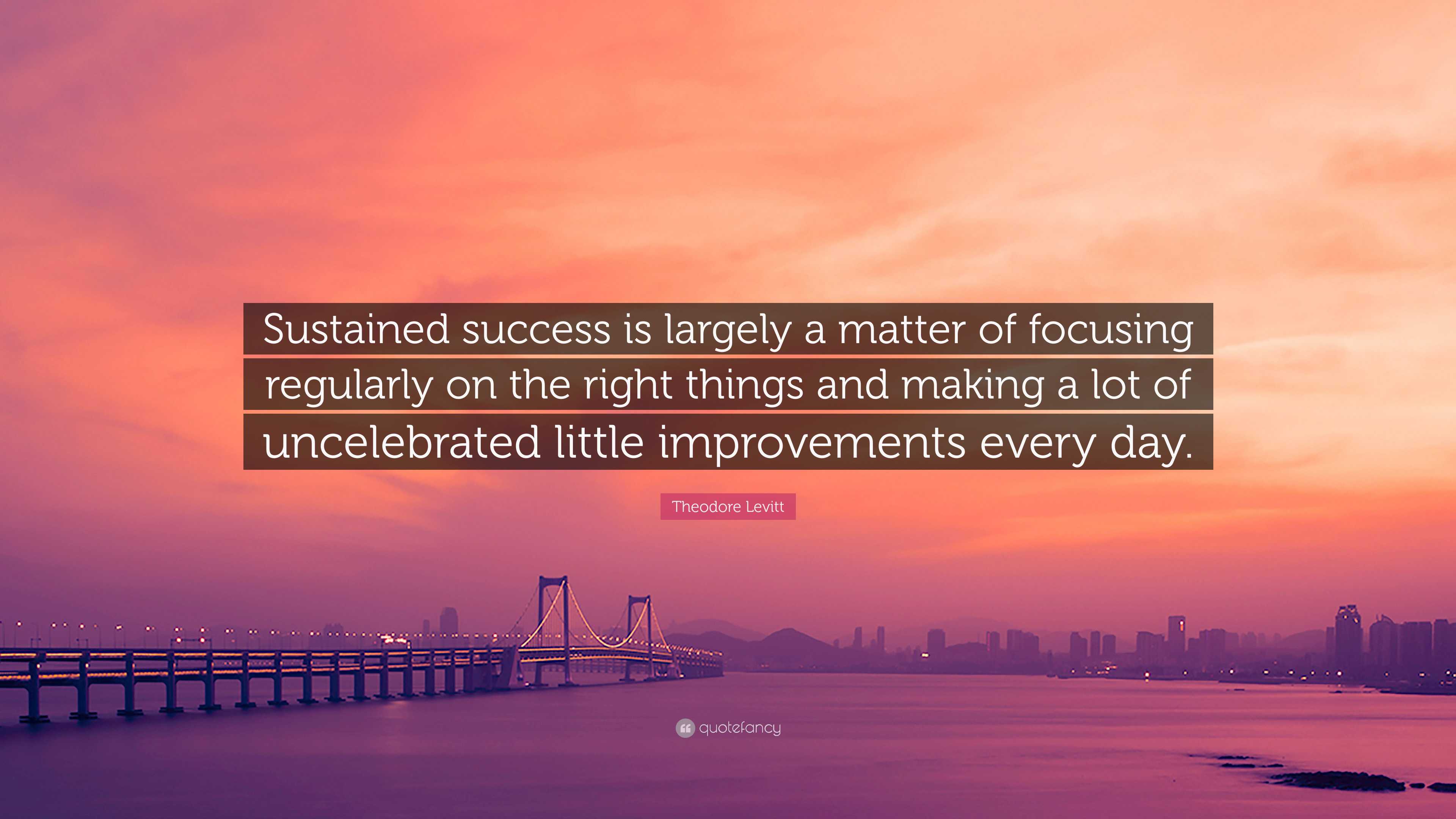 Theodore Levitt Quote: “Sustained success is largely a matter of ...