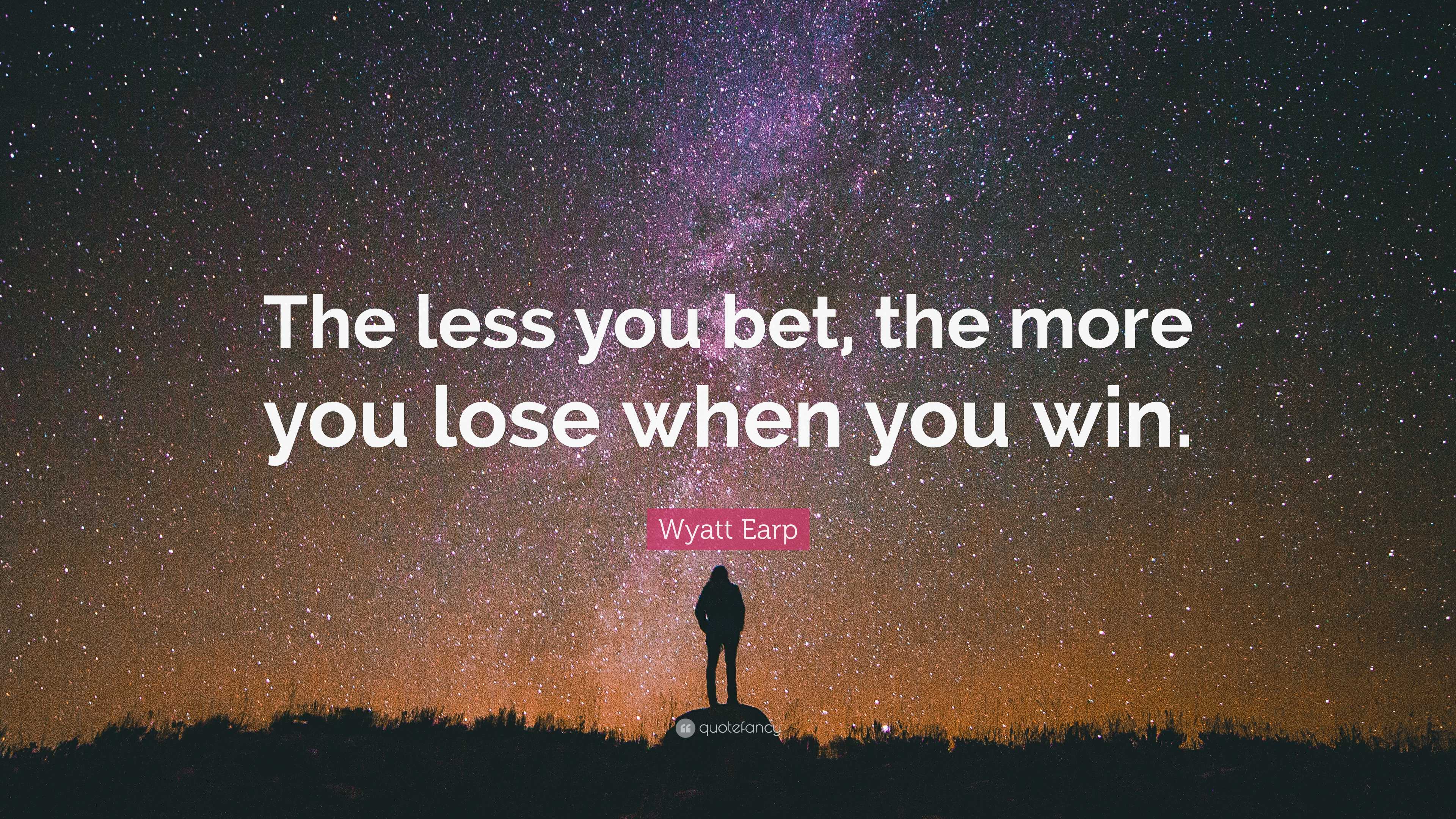 Wyatt Earp Quote: “The less you bet, the more you lose when you win.”