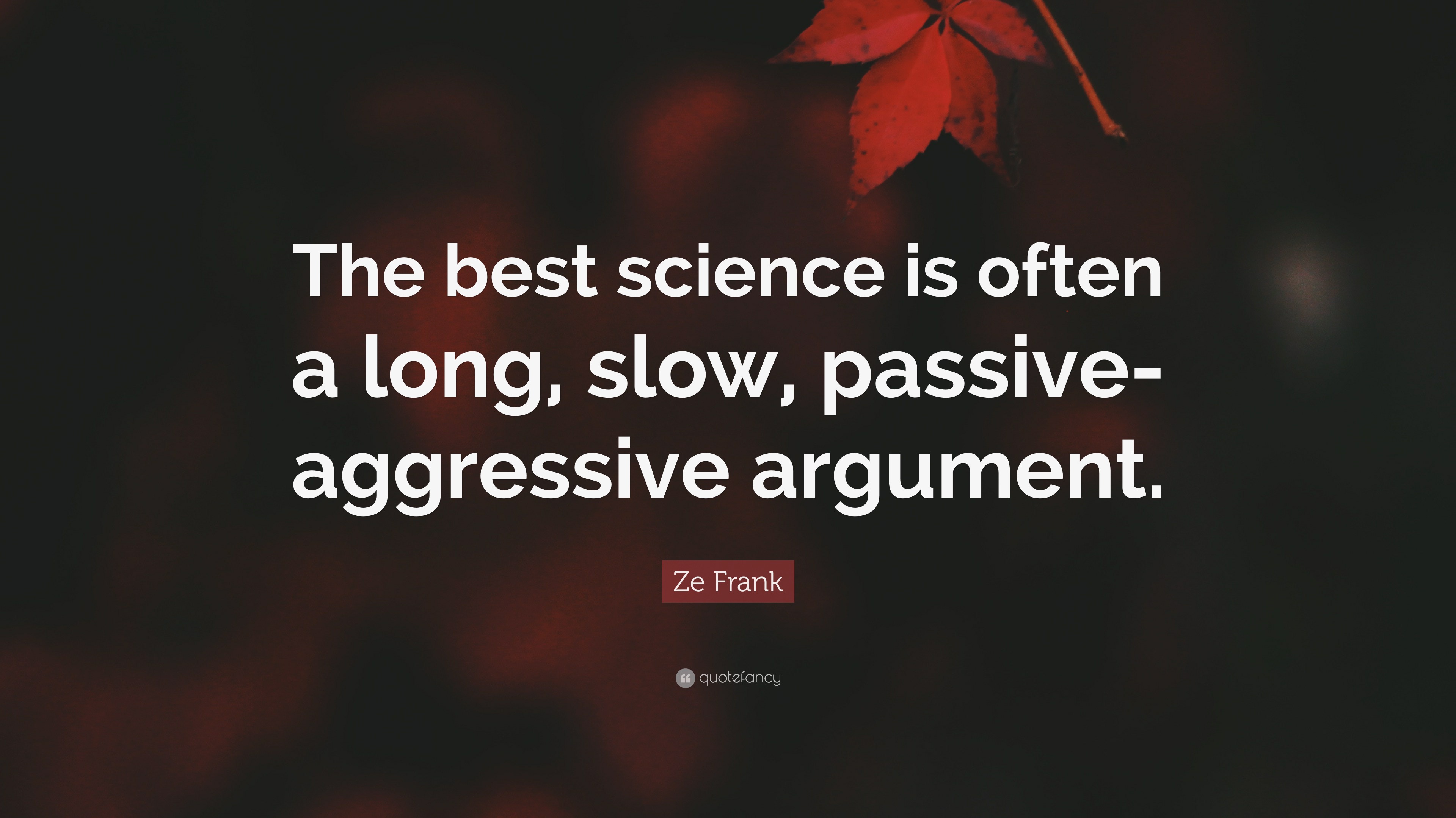 Ze Frank Quote: “The best science is often a long, slow, passive ...