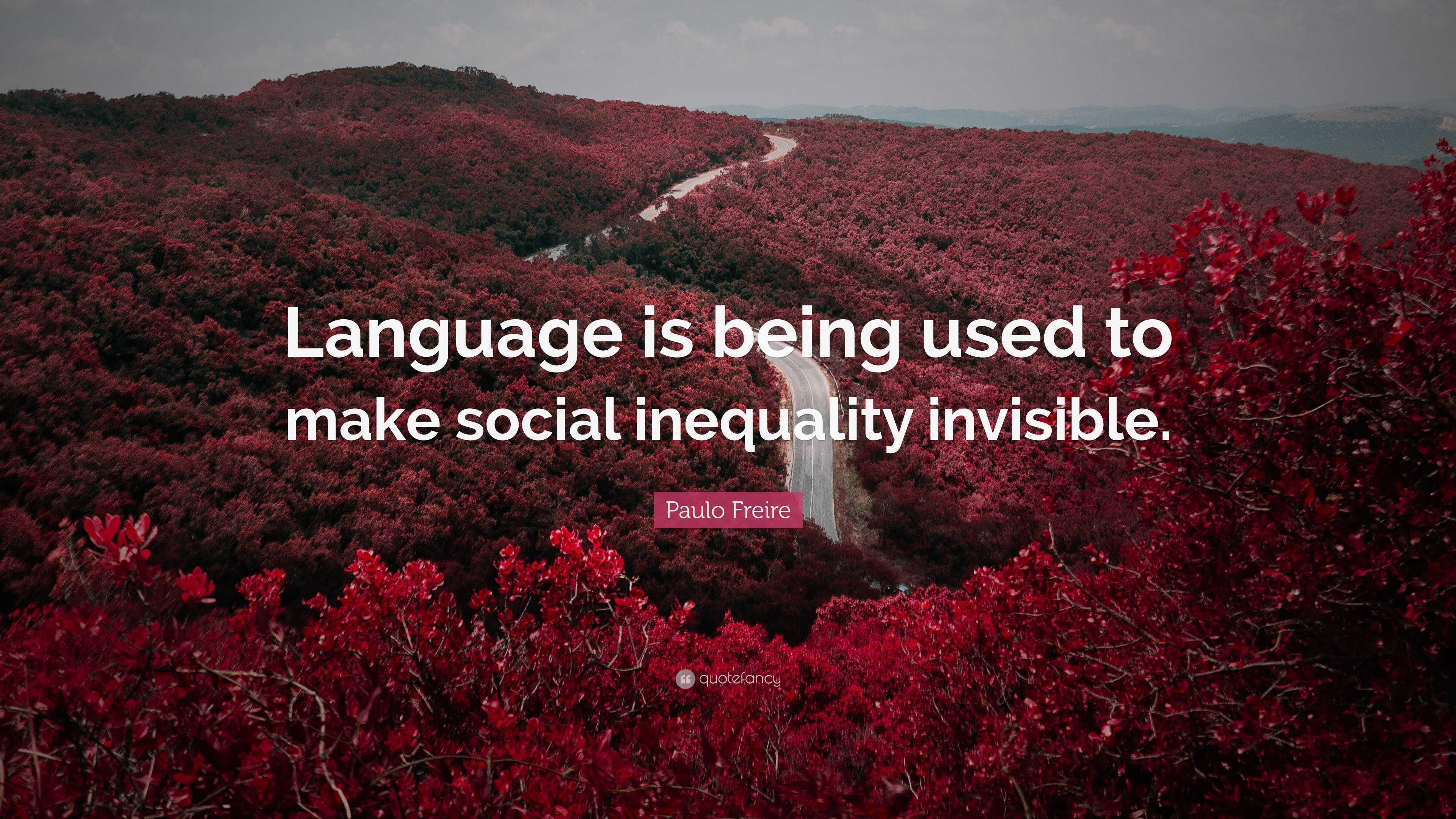 Paulo Freire Quote: “Language is being used to make social inequality ...
