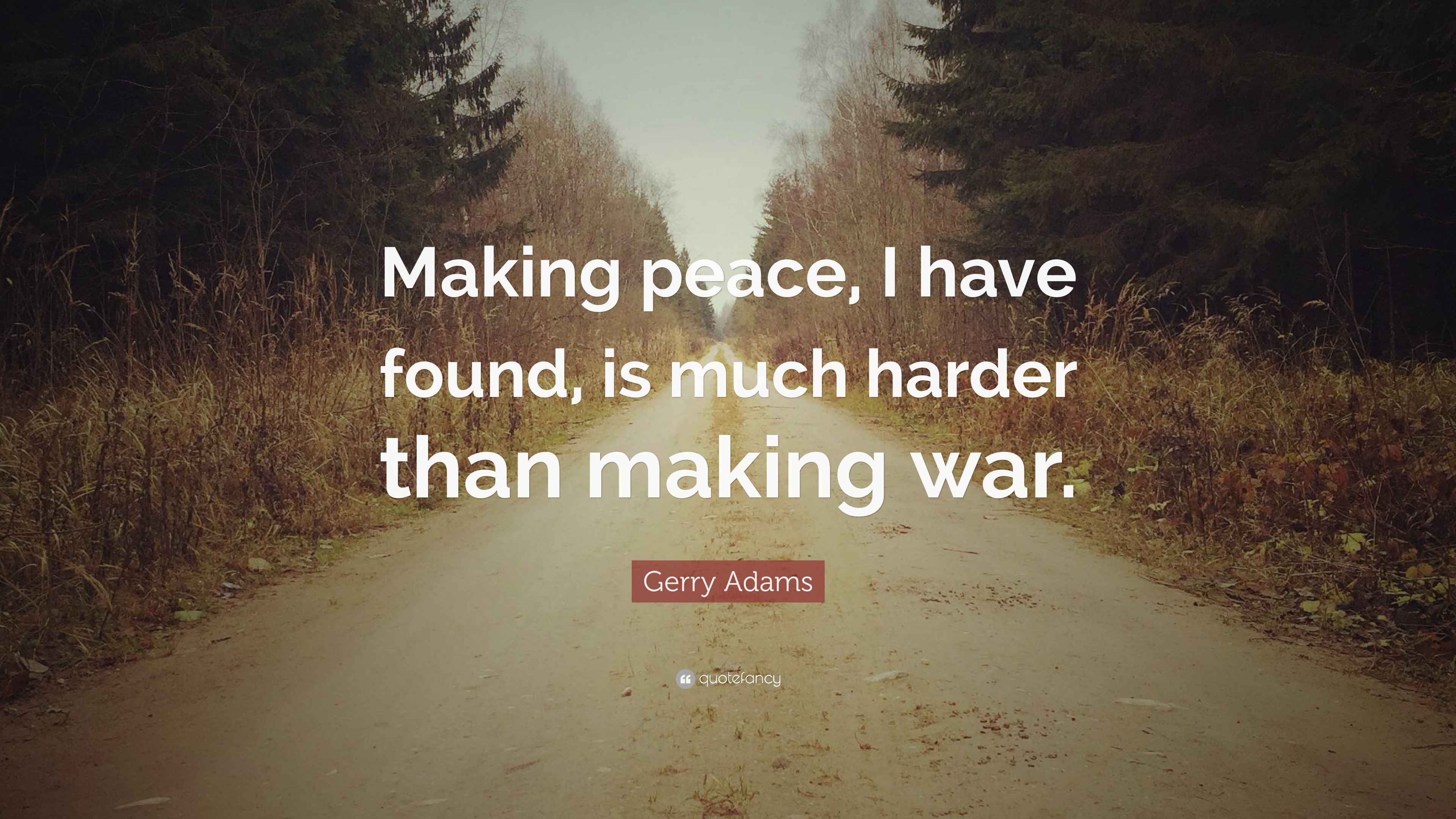 Gerry Adams Quote: “Making peace, I have found, is much harder than ...