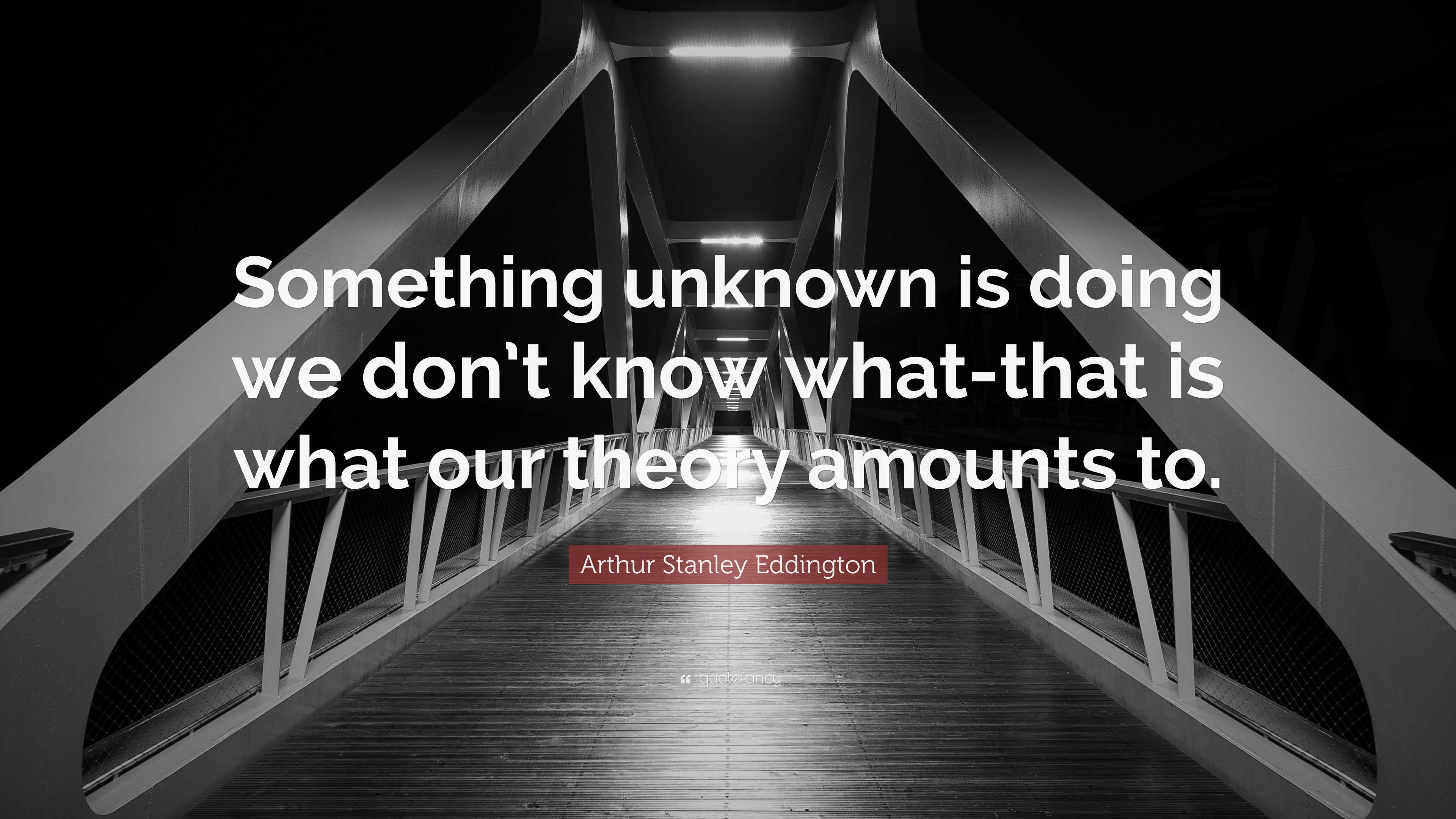 Arthur Stanley Eddington Quote: “Something unknown is doing we don’t ...