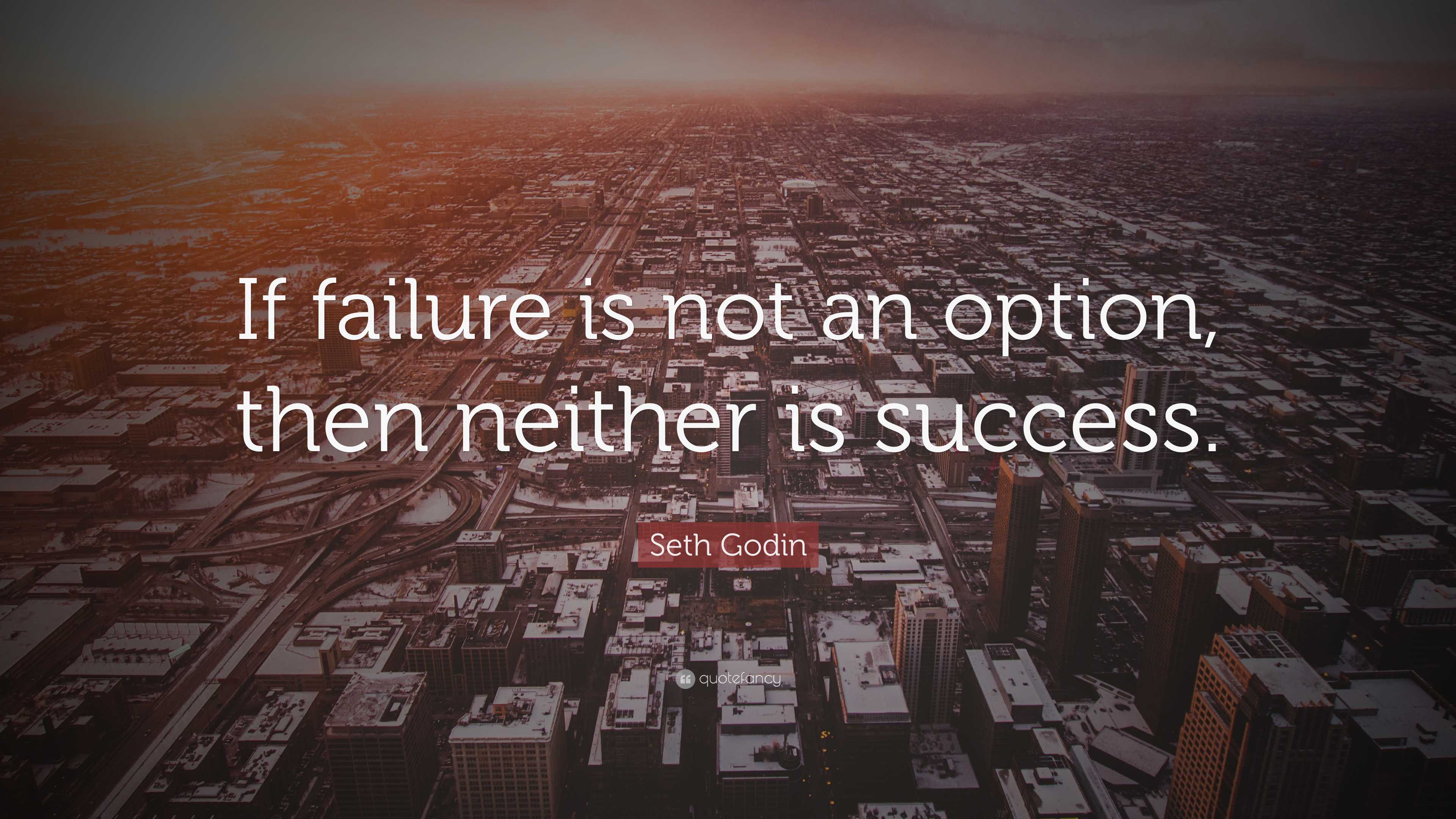 Seth Godin Quote: “If failure is not an option, then neither is success.”