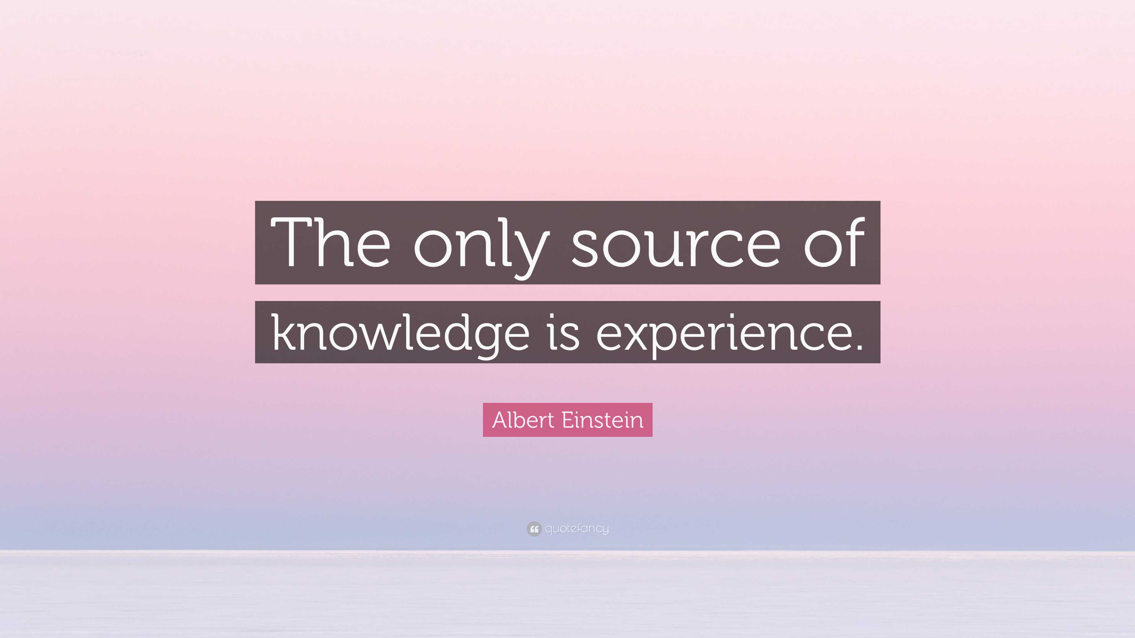 Albert Einstein Quote: “The only source of knowledge is experience.”