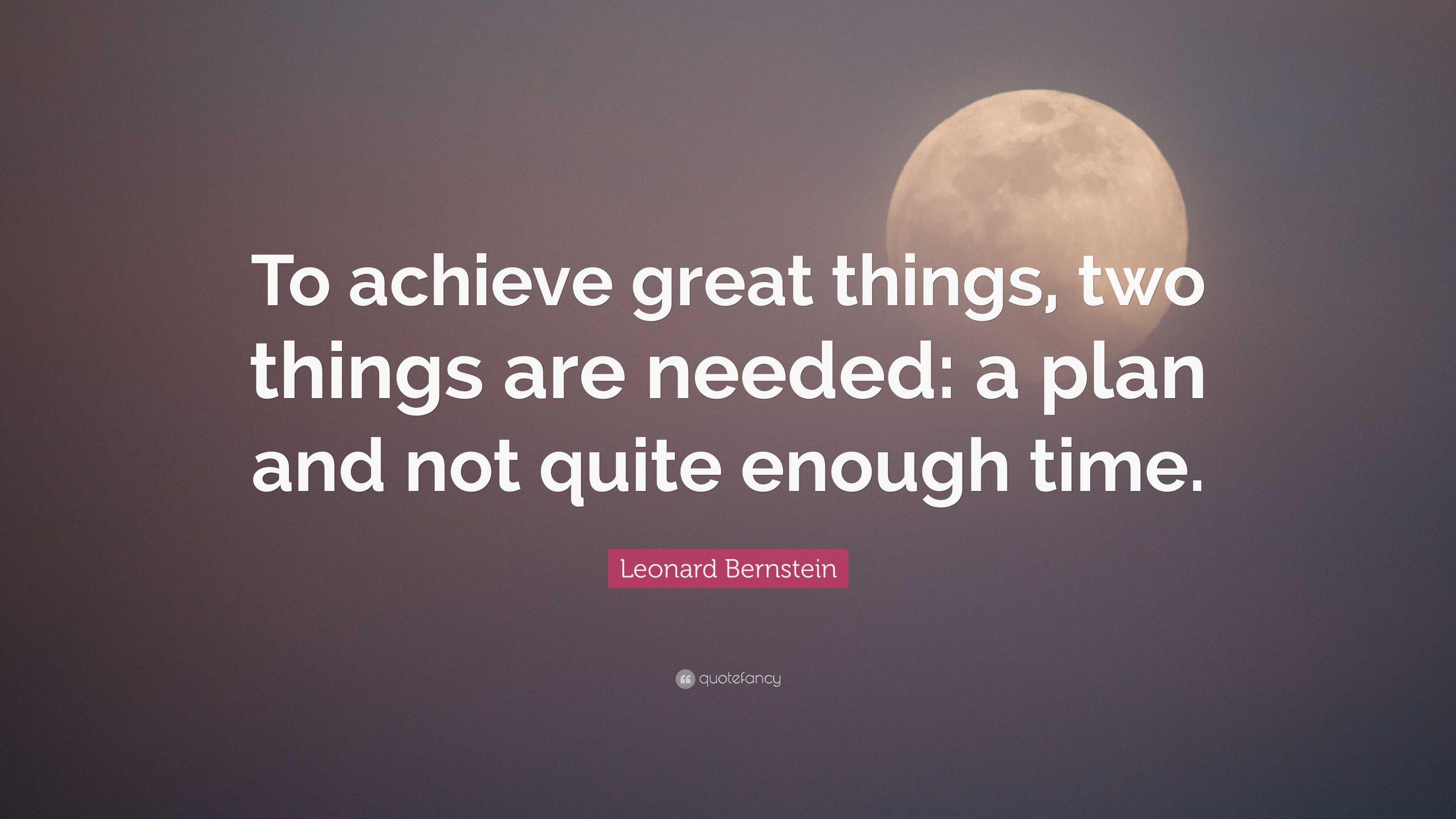 Leonard Bernstein Quote: “To achieve great things, two things are ...