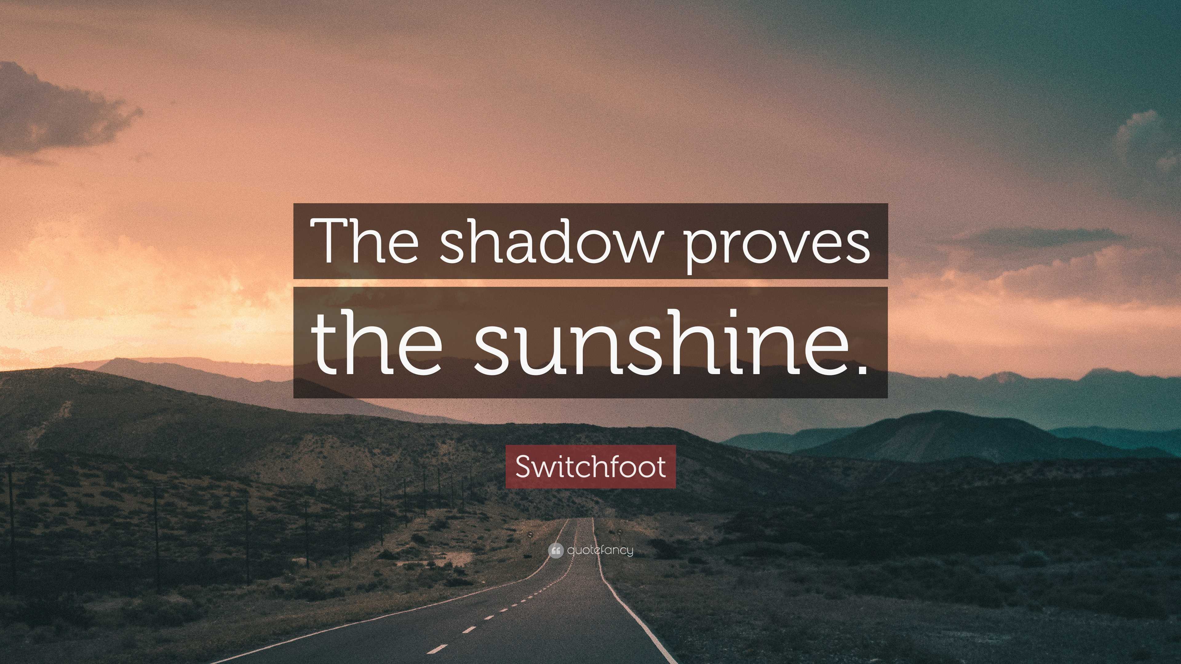 Switchfoot Quote: “The shadow proves the sunshine.”
