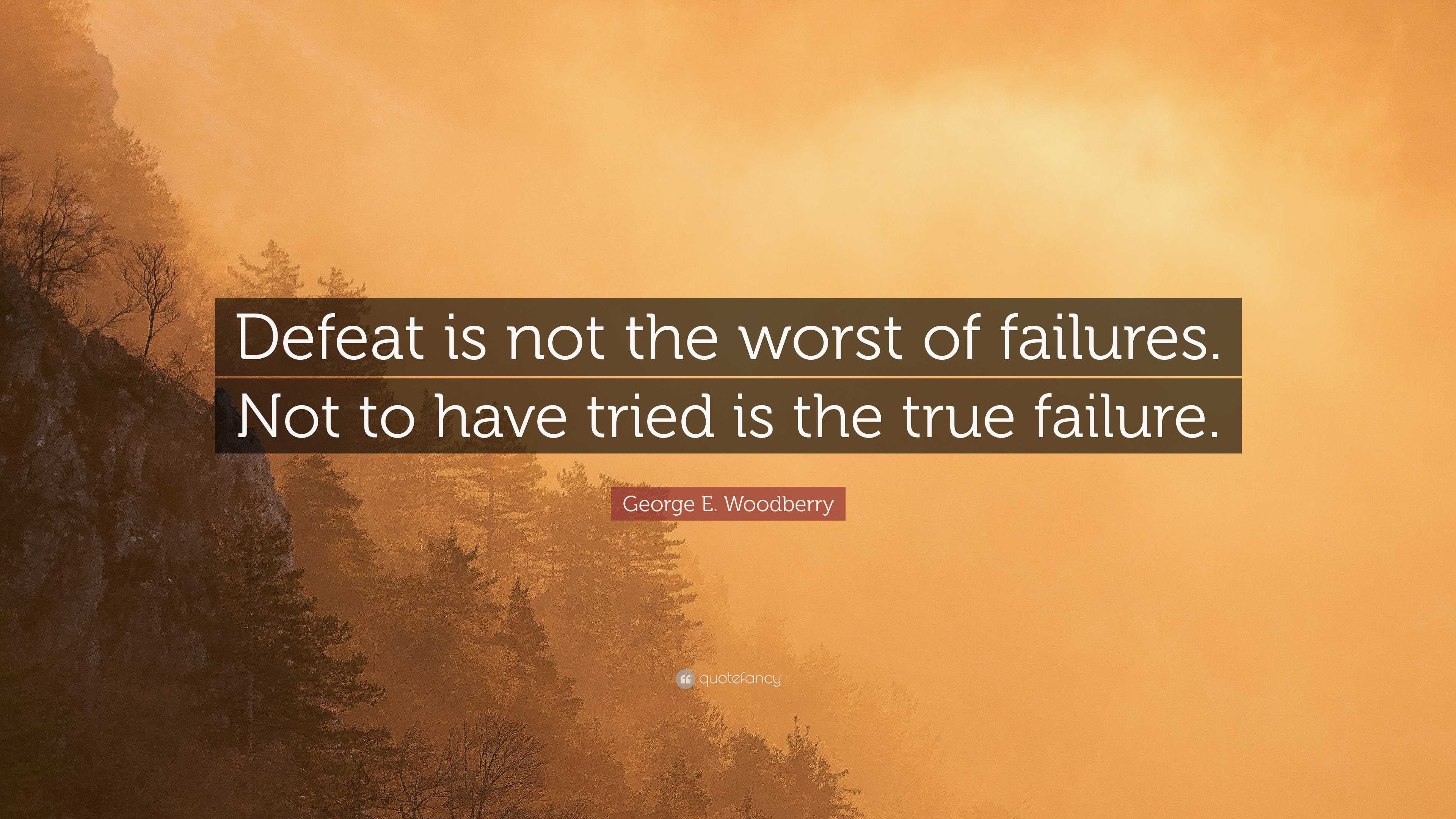 George E. Woodberry Quote: “Defeat is not the worst of failures. Not to ...