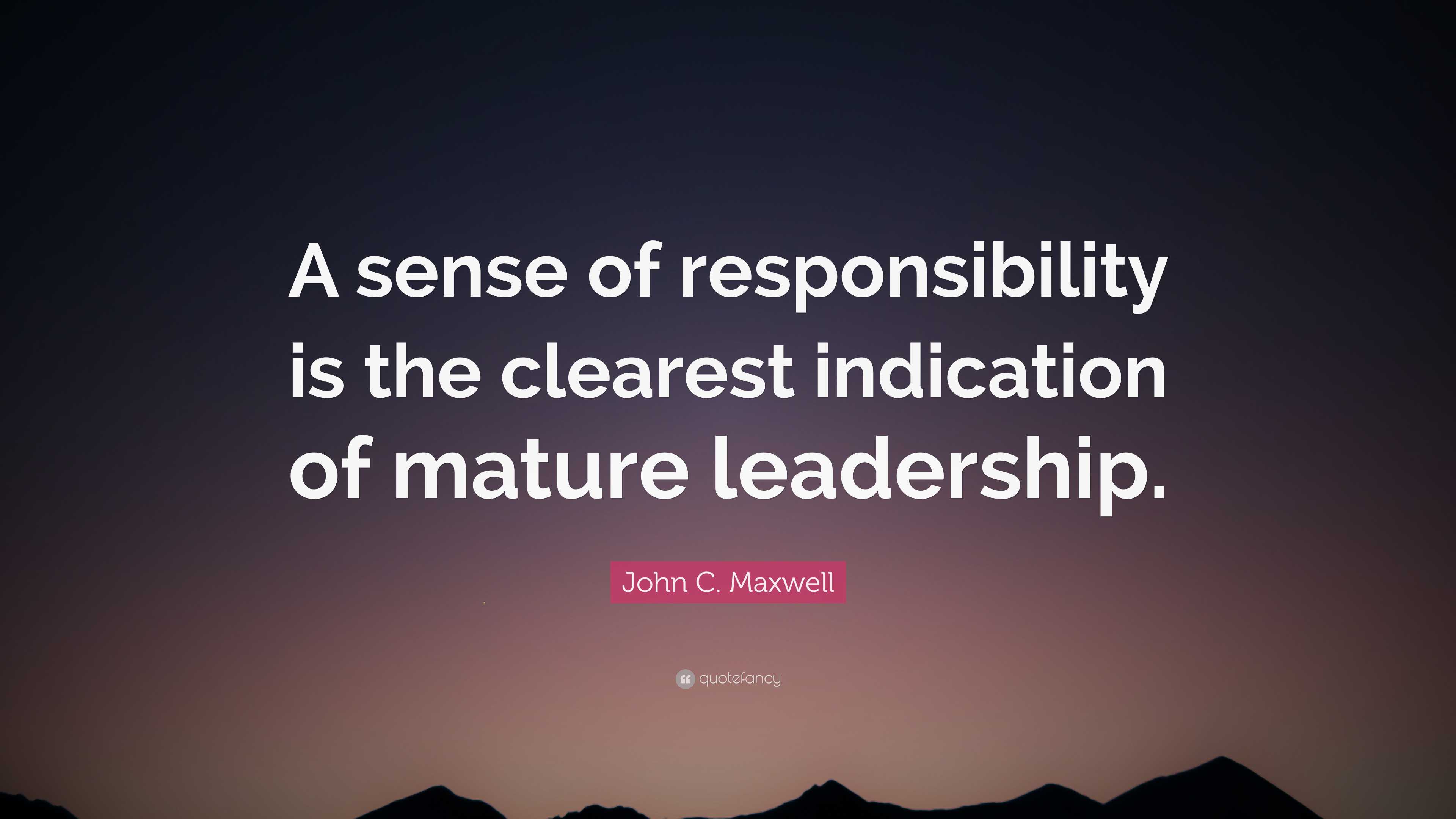 John C. Maxwell Quote: “A sense of responsibility is the clearest ...