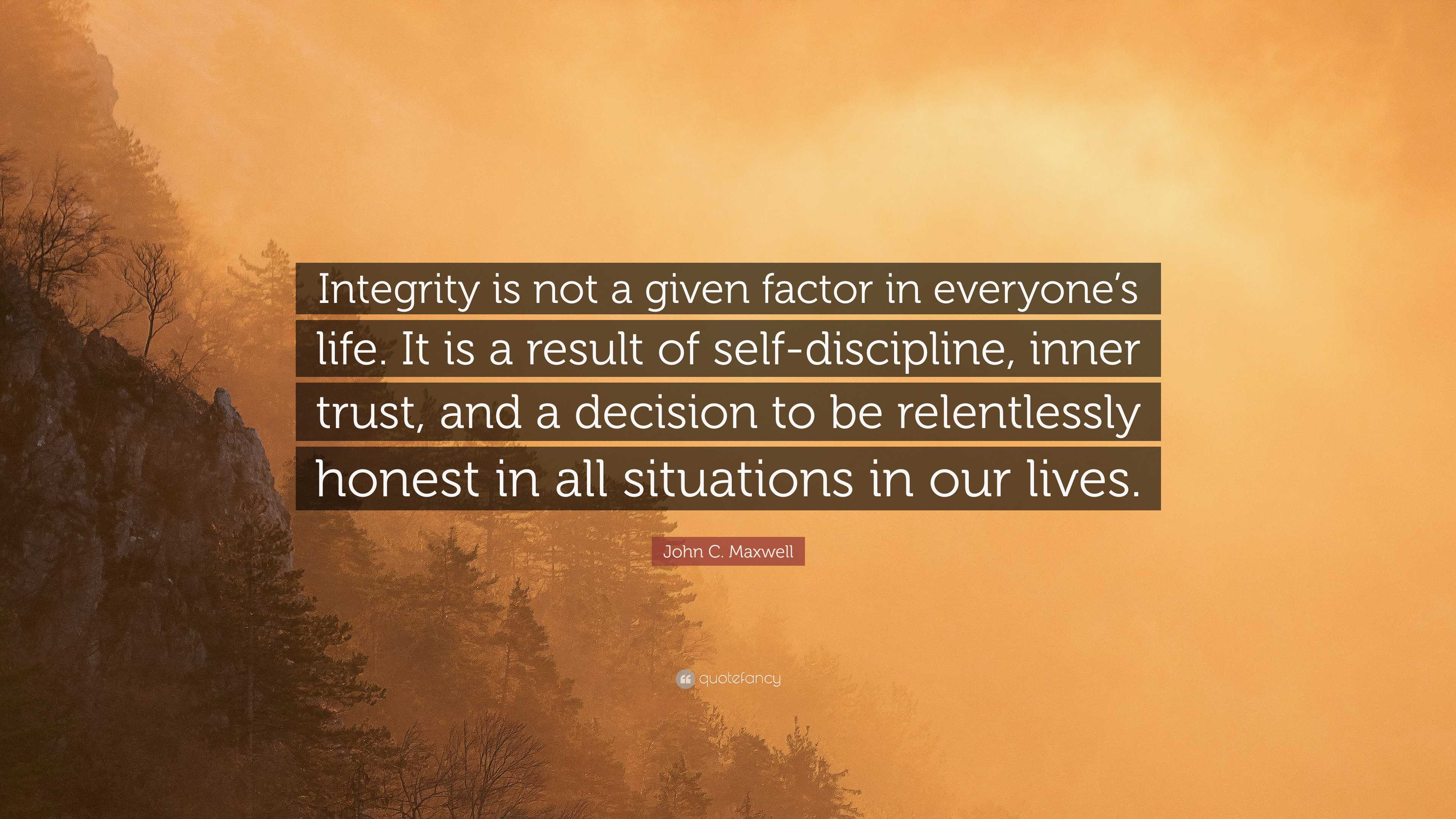John C. Maxwell Quote: “Integrity is not a given factor in everyone’s ...