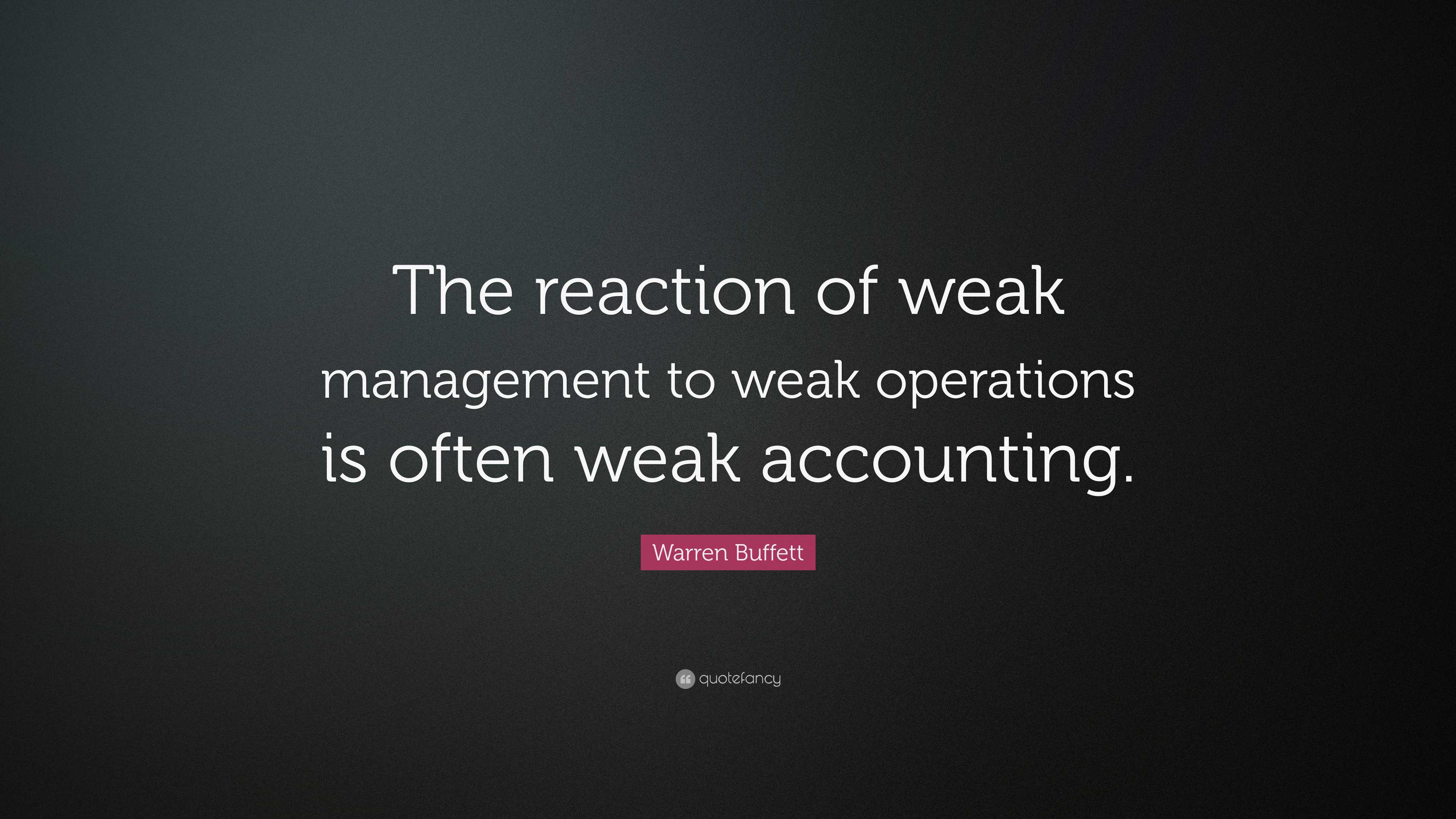 Warren Buffett Quote: “The reaction of weak management to weak ...